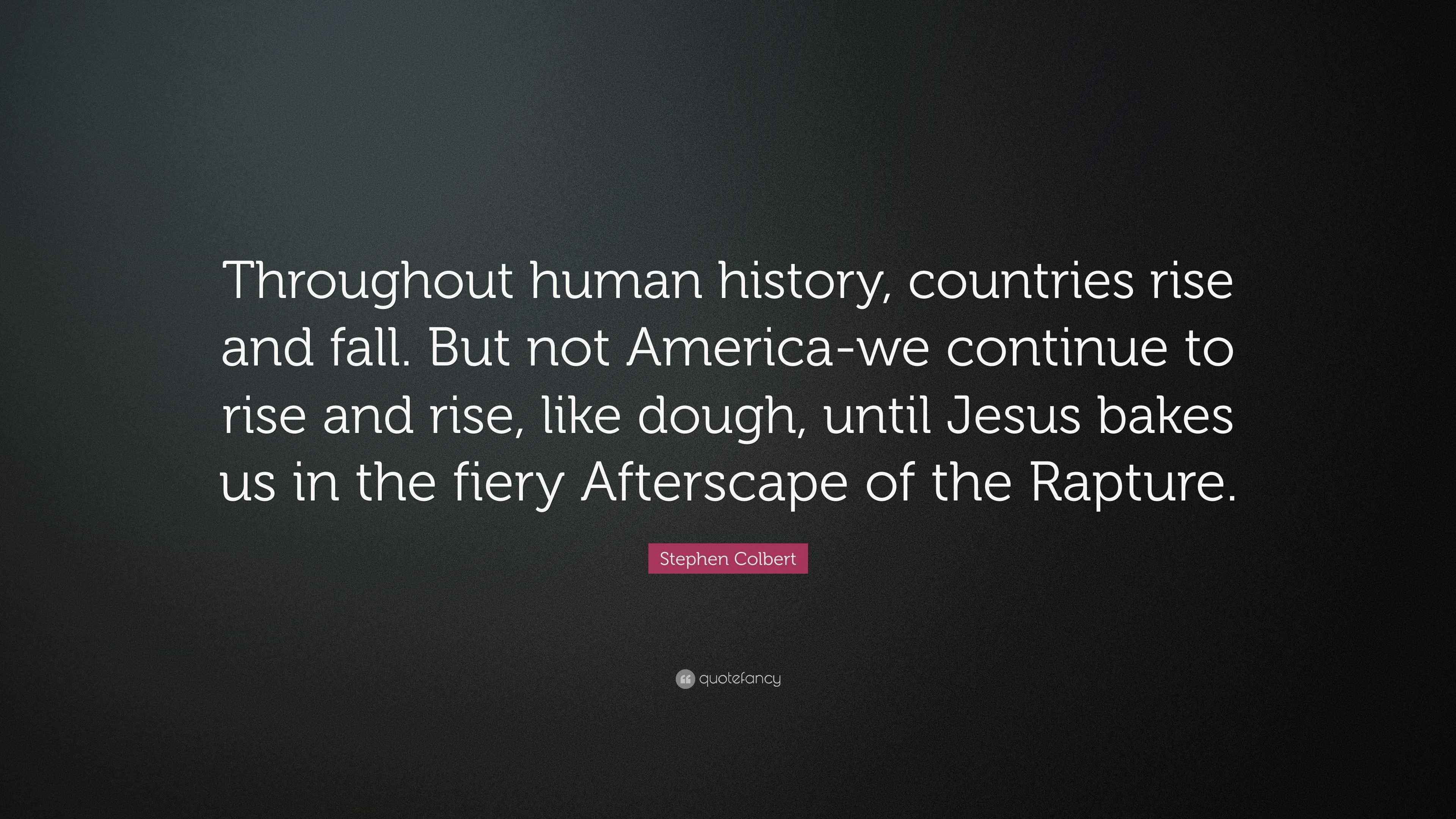 Stephen Colbert Quote: “Throughout human history, countries rise and ...