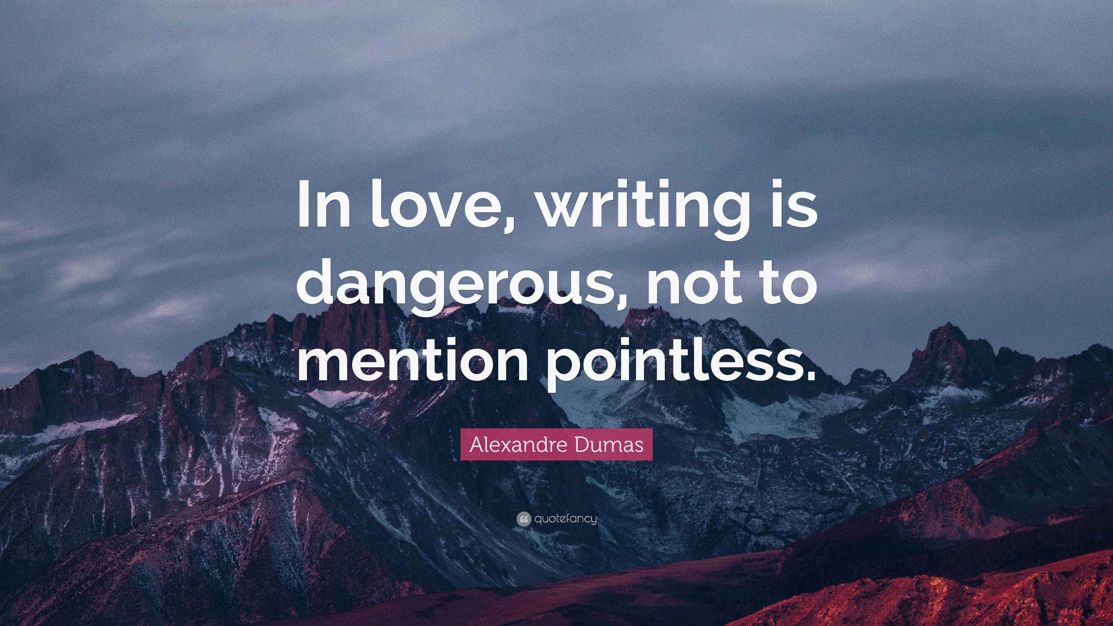 Alexandre Dumas Quote: “In love, writing is dangerous, not to mention ...