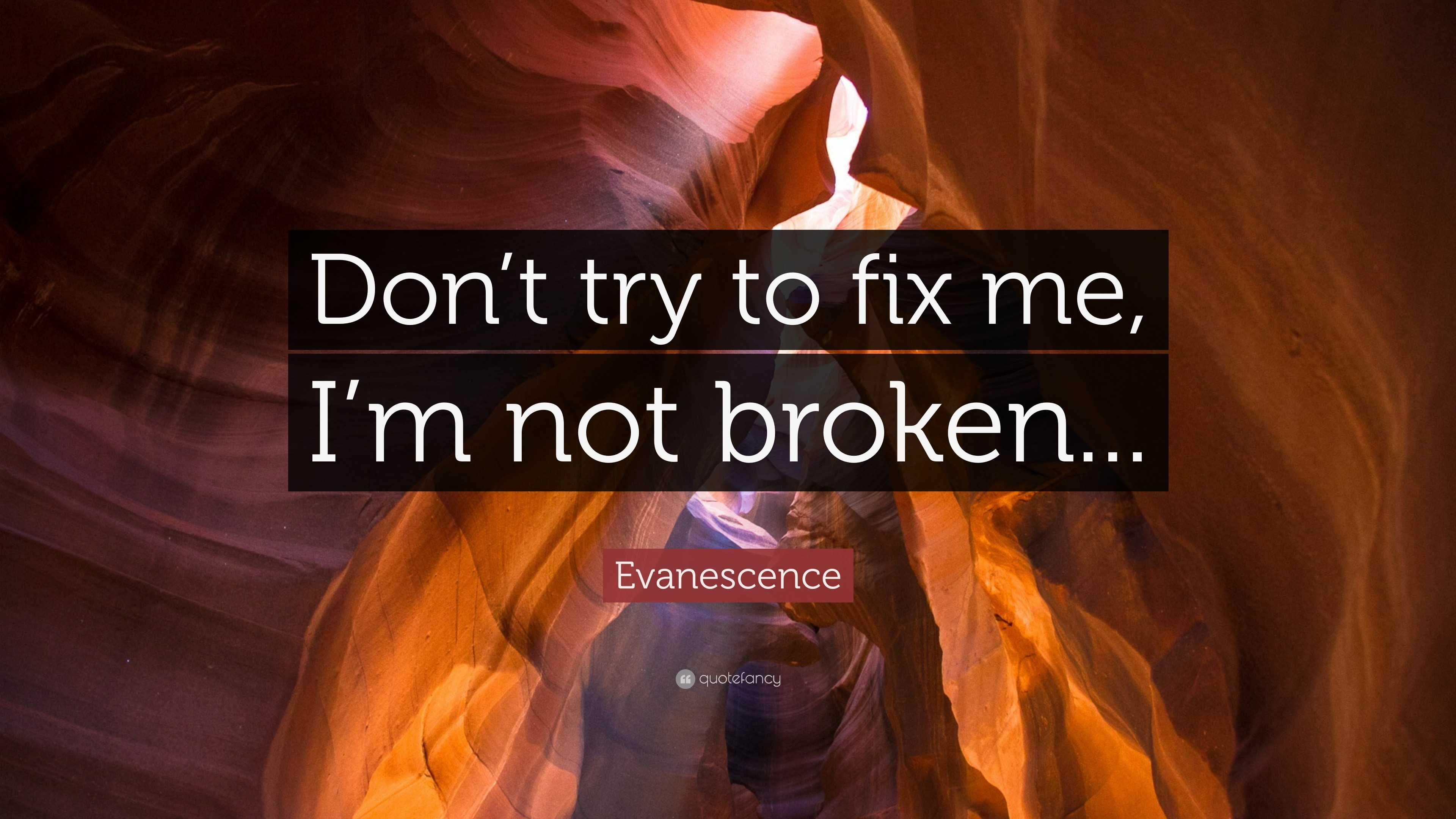 Evanescence Quote: “Don’t try to fix me, I’m not broken...”
