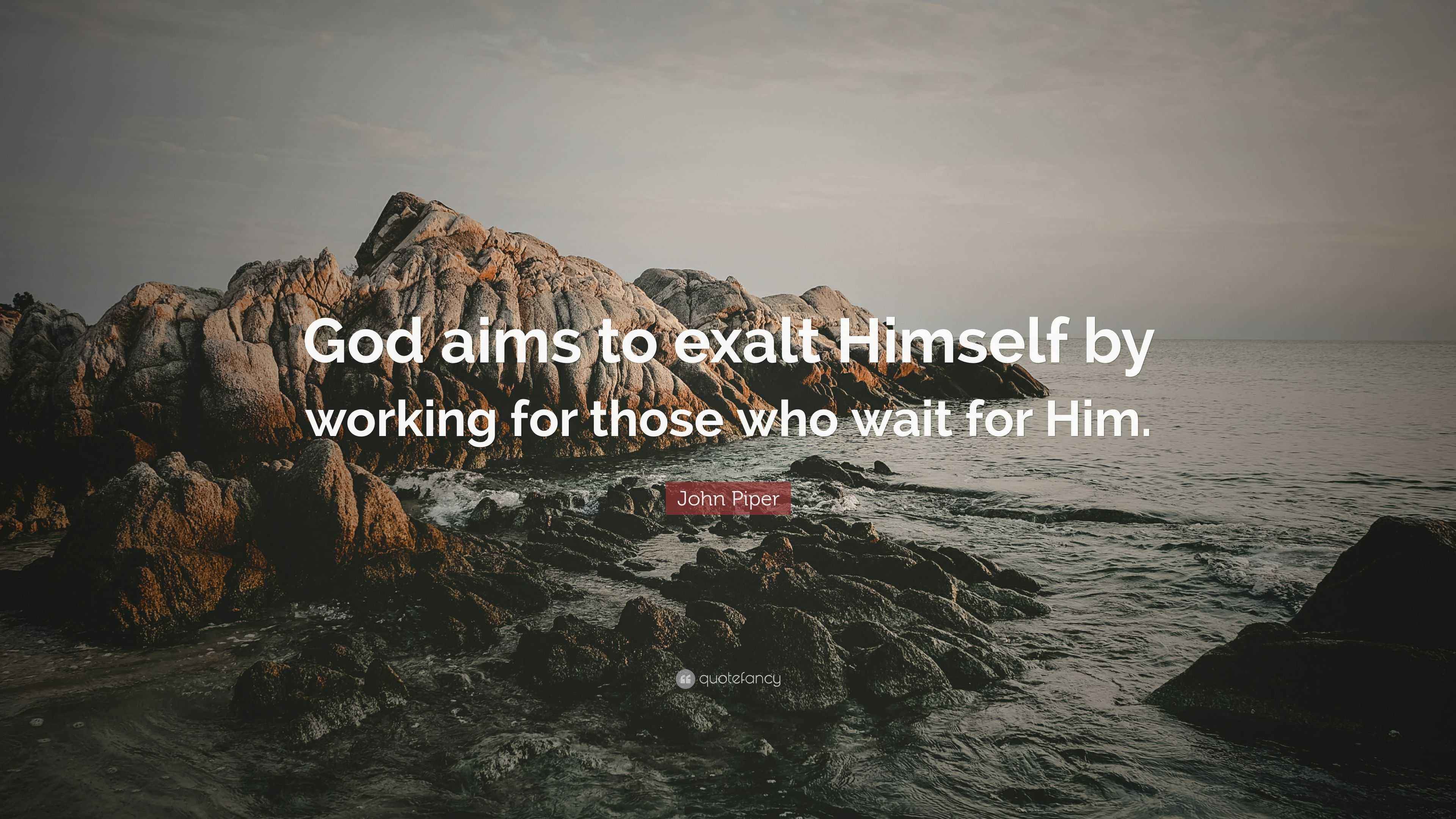 John Piper Quote: “God aims to exalt Himself by working for those who ...