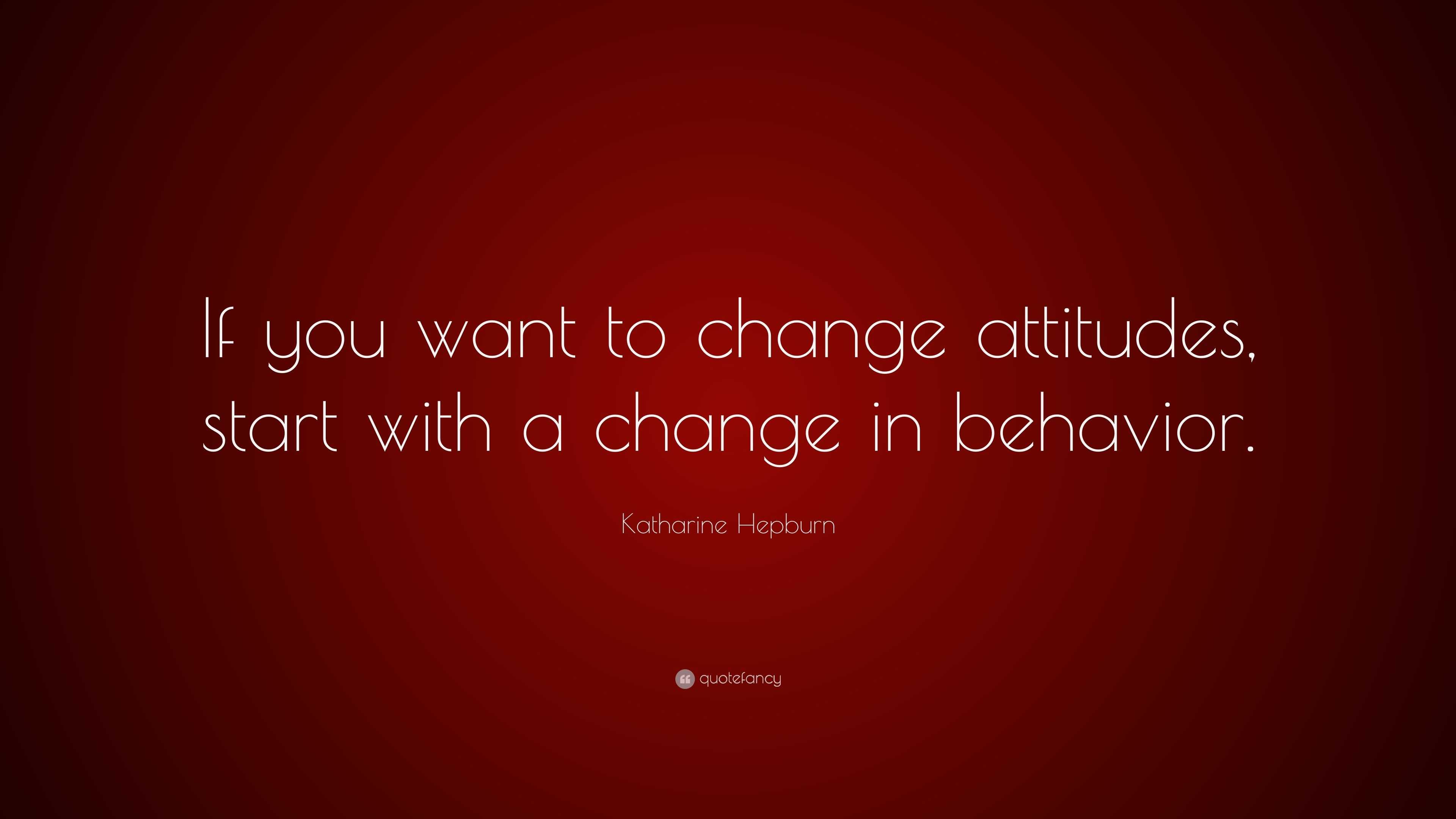 Katharine Hepburn Quote: “If you want to change attitudes, start with a ...