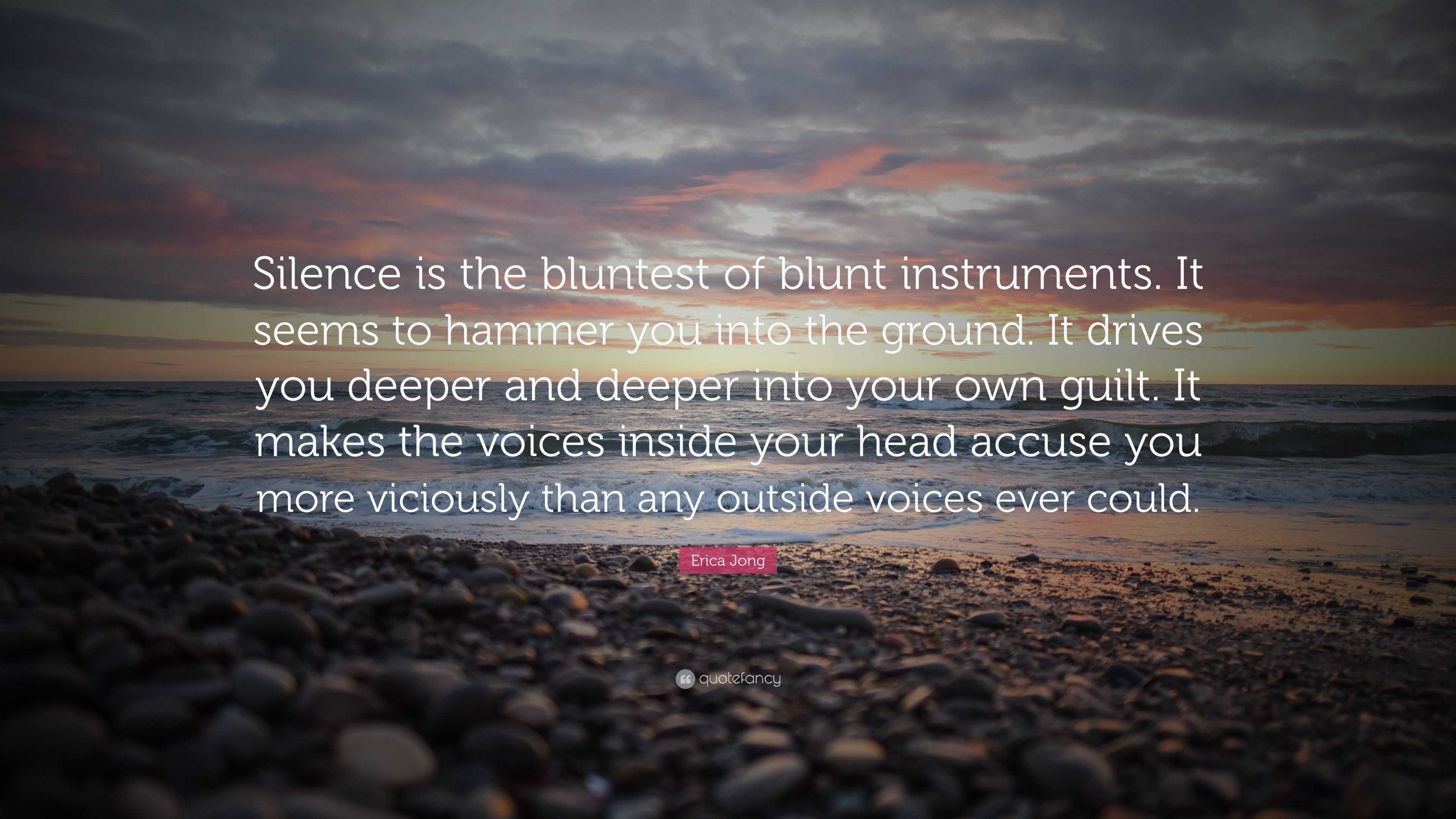 Erica Jong Quote: “Silence is the bluntest of blunt instruments. It ...