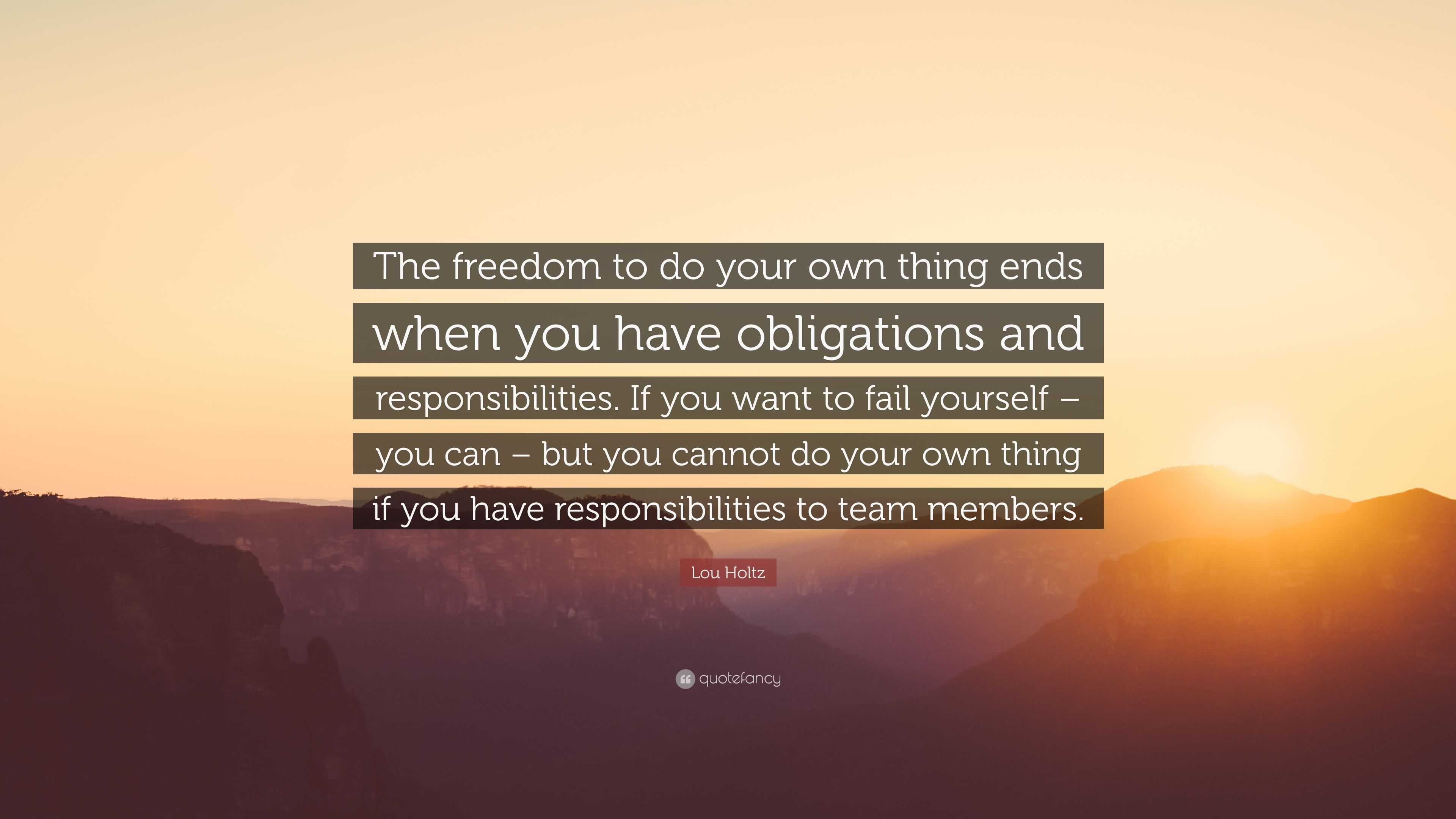 Lou Holtz Quote: “The freedom to do your own thing ends when you have ...