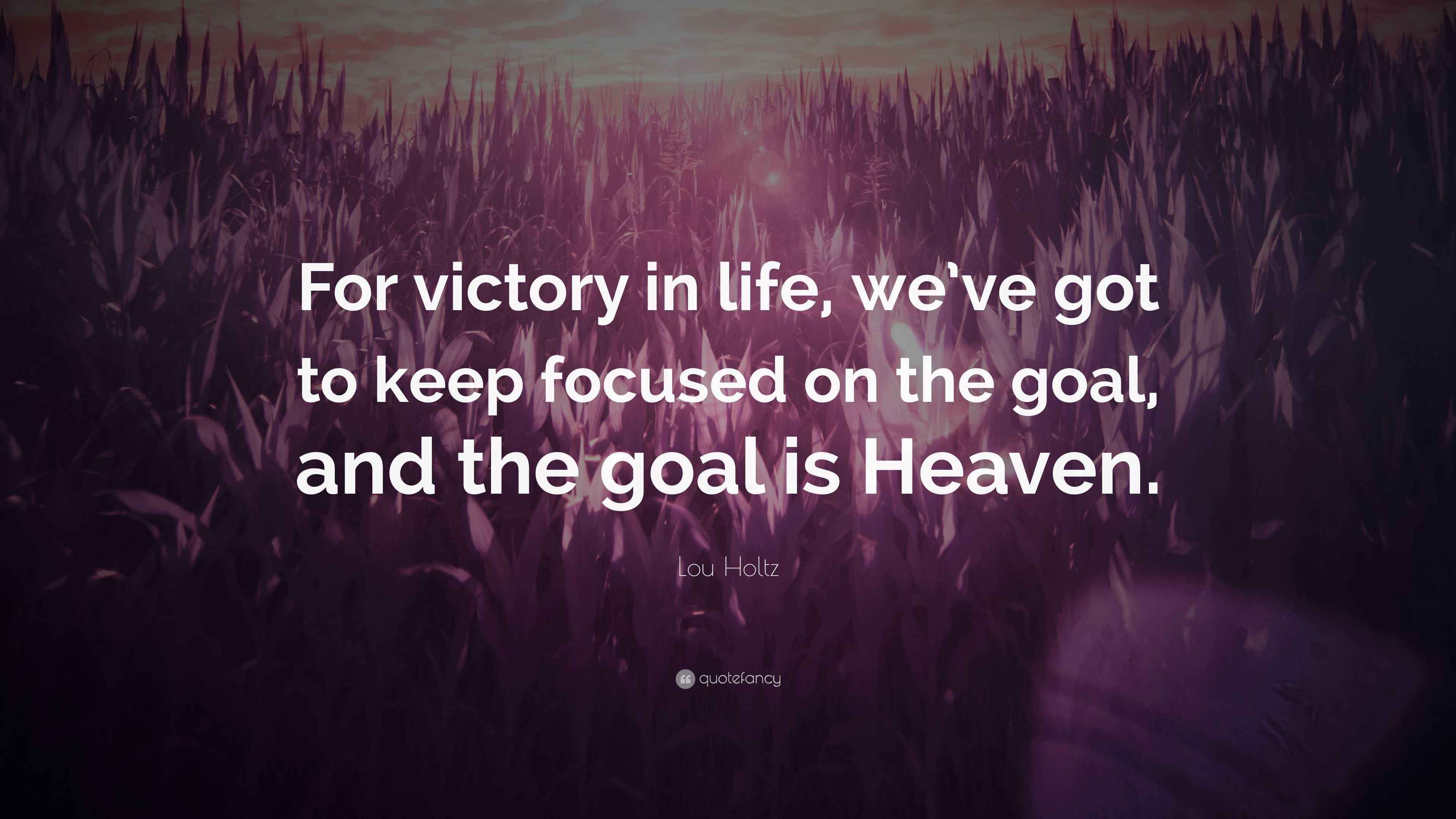 Lou Holtz Quote: “For victory in life, we’ve got to keep focused on the ...