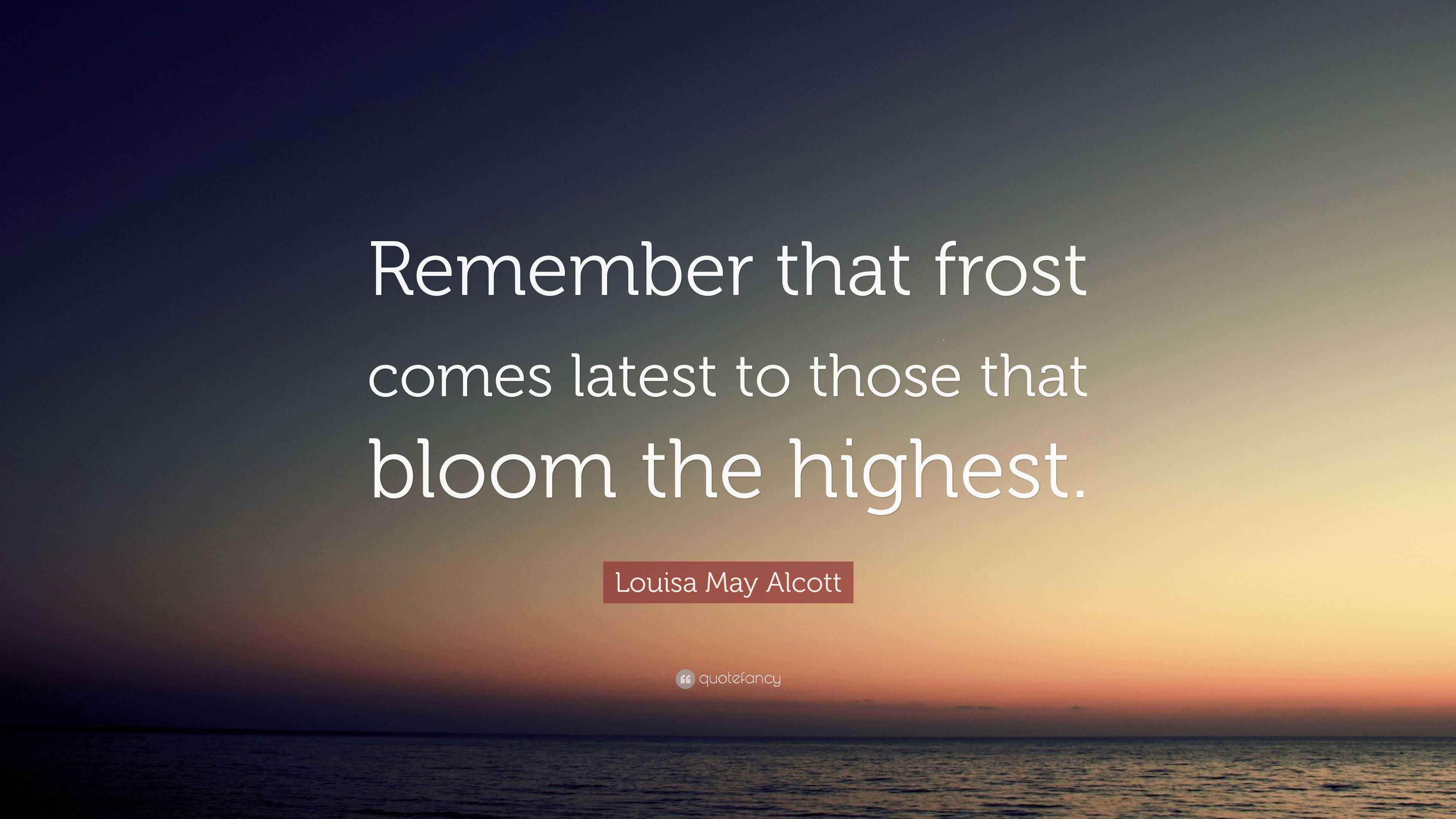 Louisa May Alcott Quote: “Remember that frost comes latest to those ...