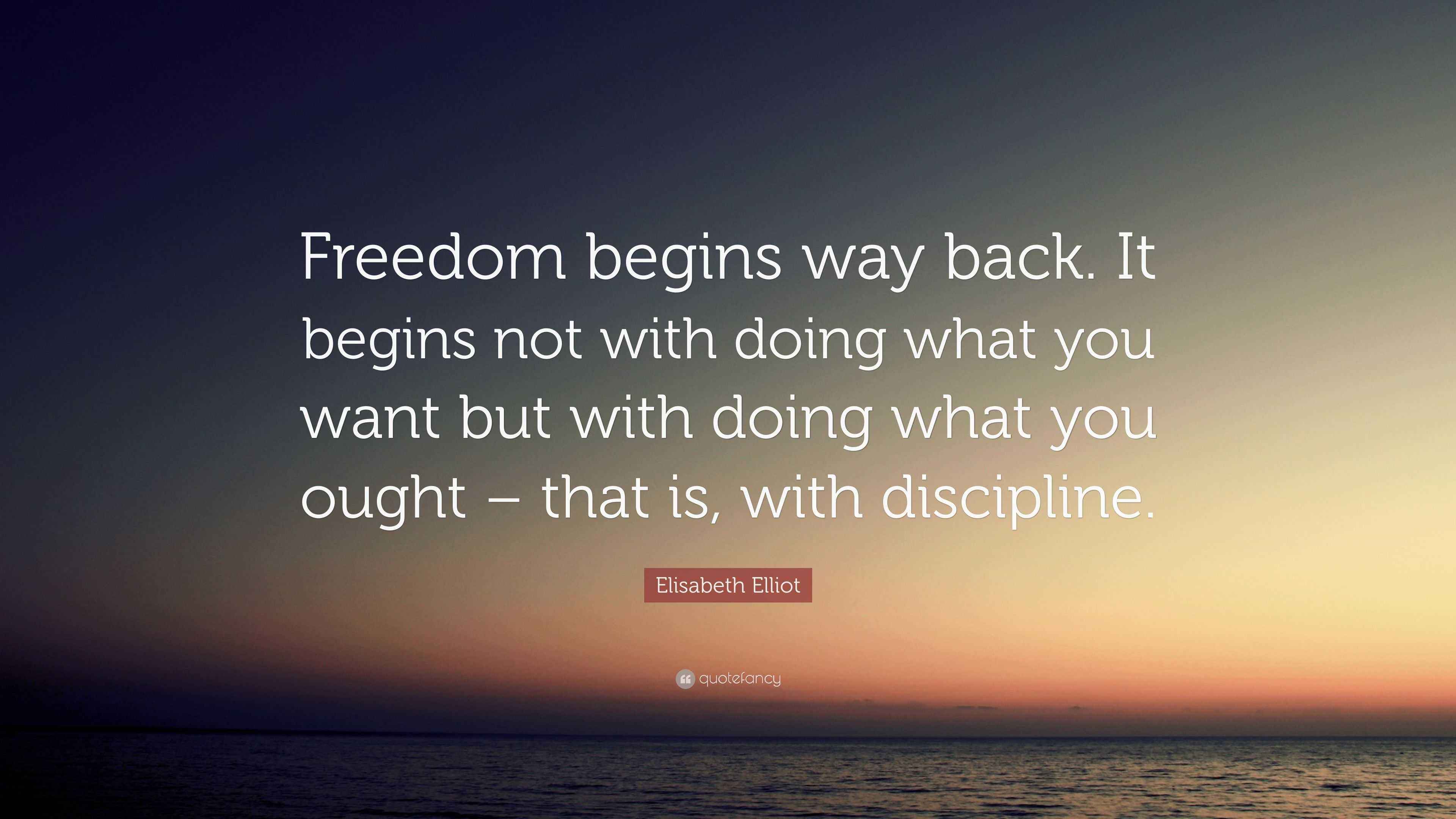 Elisabeth Elliot Quote: “Freedom begins way back. It begins not with ...
