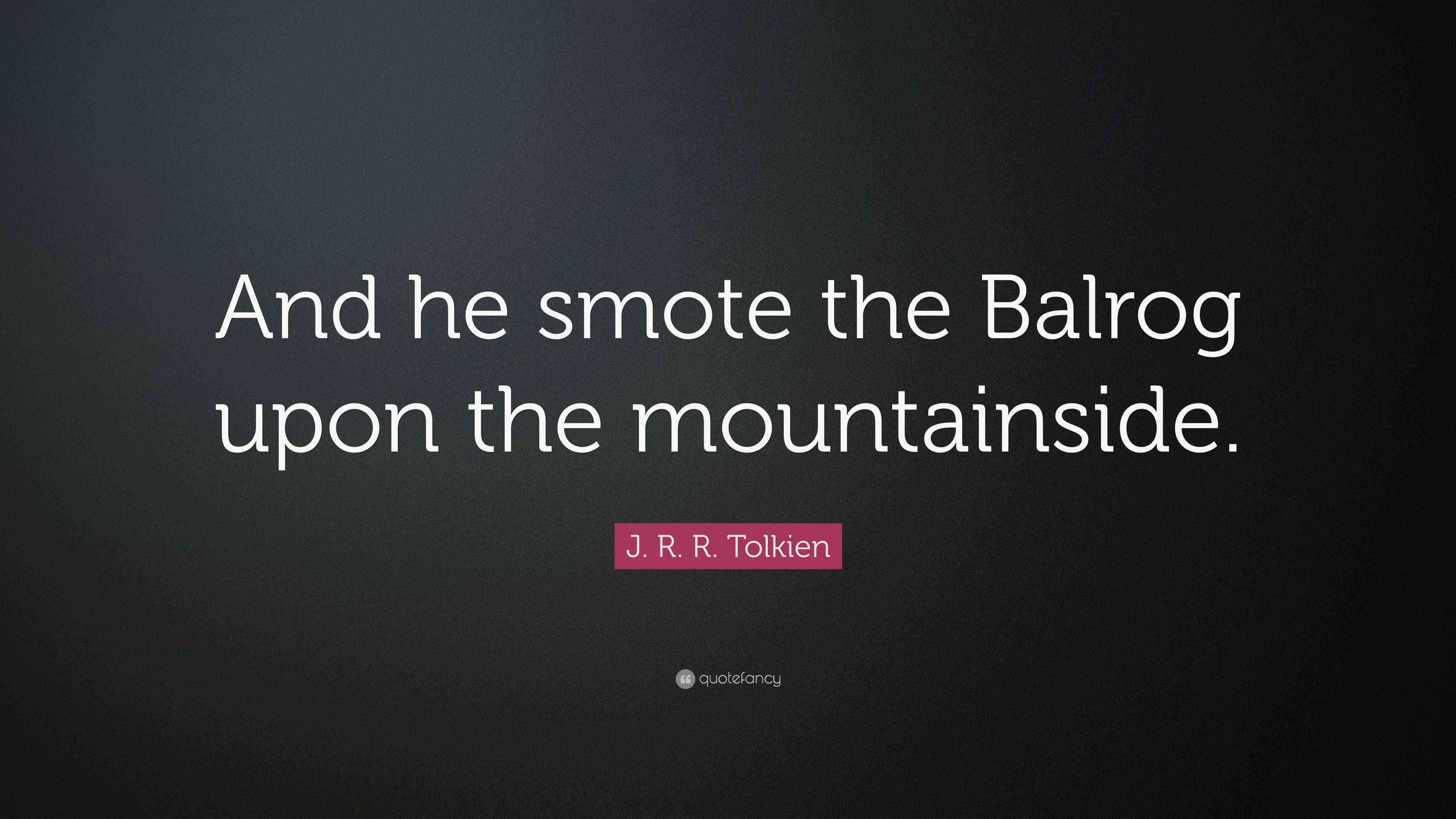 J. R. R. Tolkien Quote: “And he smote the Balrog upon the mountainside.”