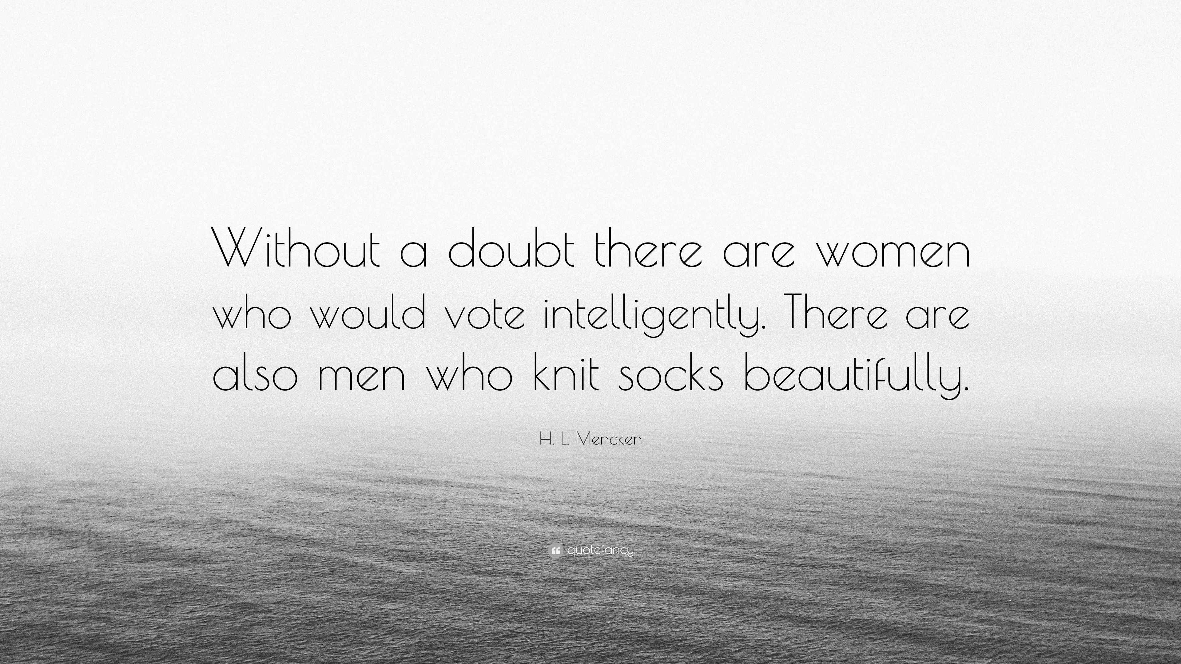 H. L. Mencken Quote: “Without a doubt there are women who would vote ...