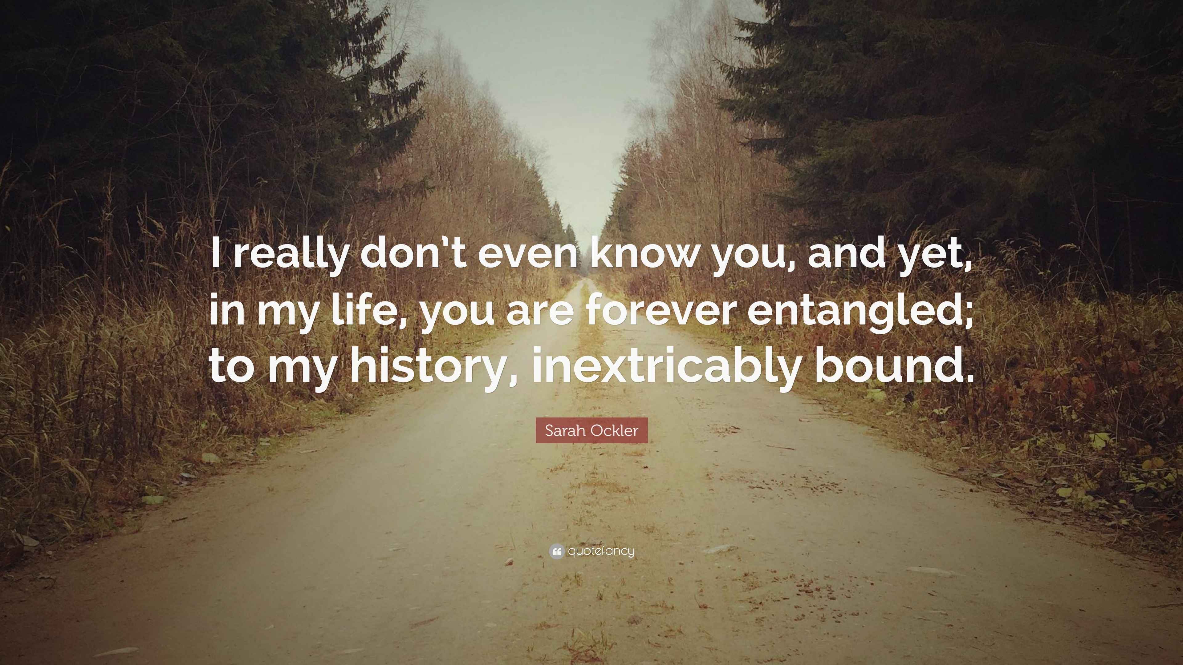 Sarah Ockler Quote: “I really don’t even know you, and yet, in my life ...