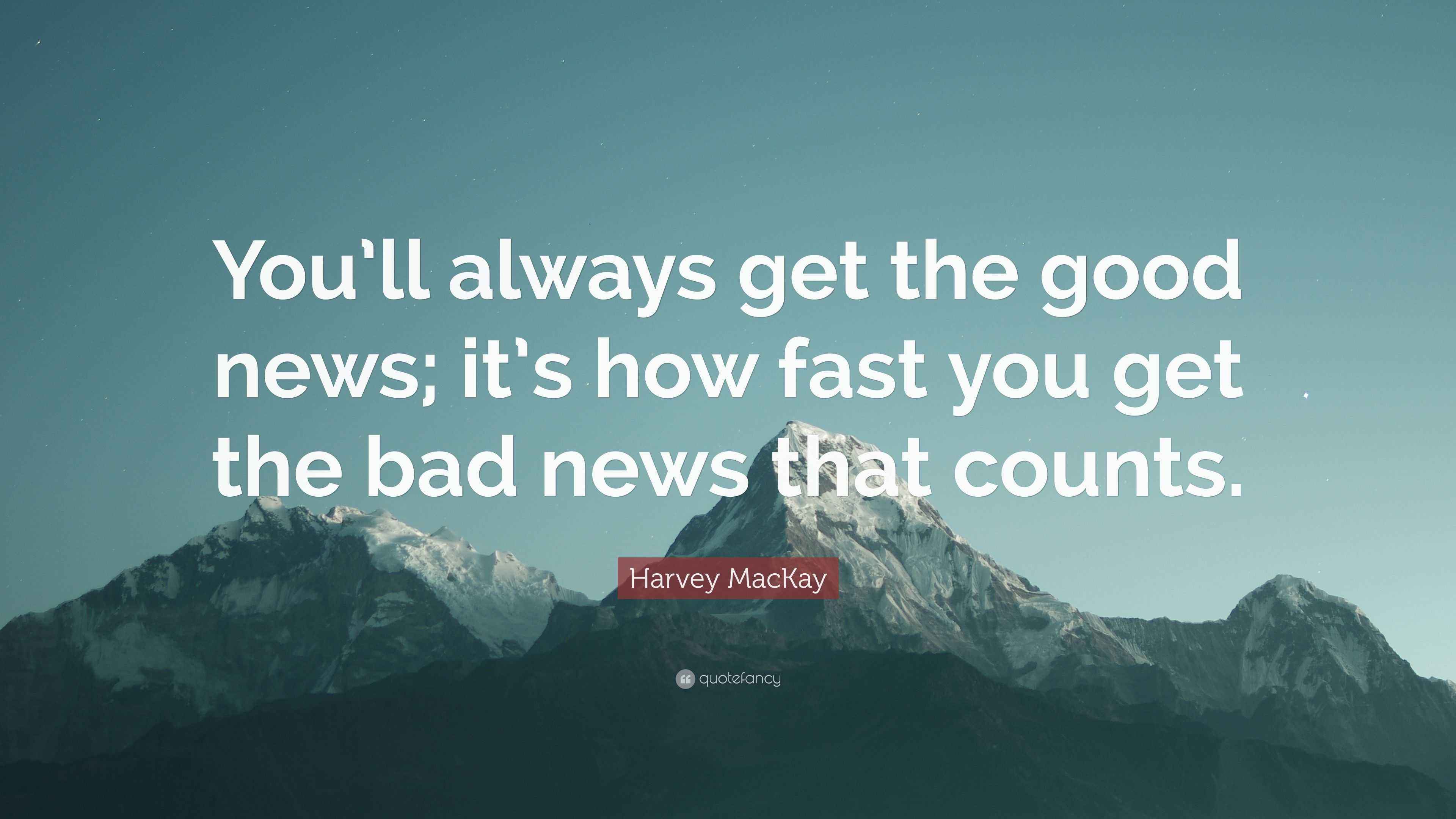 Harvey MacKay Quote: “You’ll always get the good news; it’s how fast ...