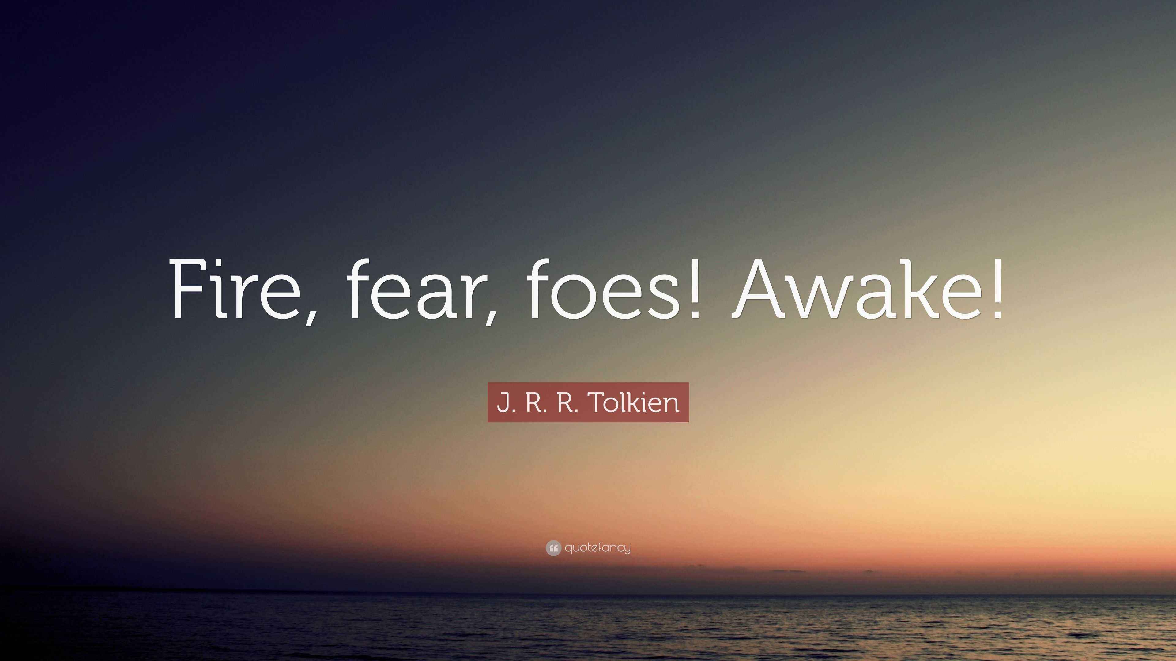 J. R. R. Tolkien Quote: “Fire, fear, foes! Awake!”