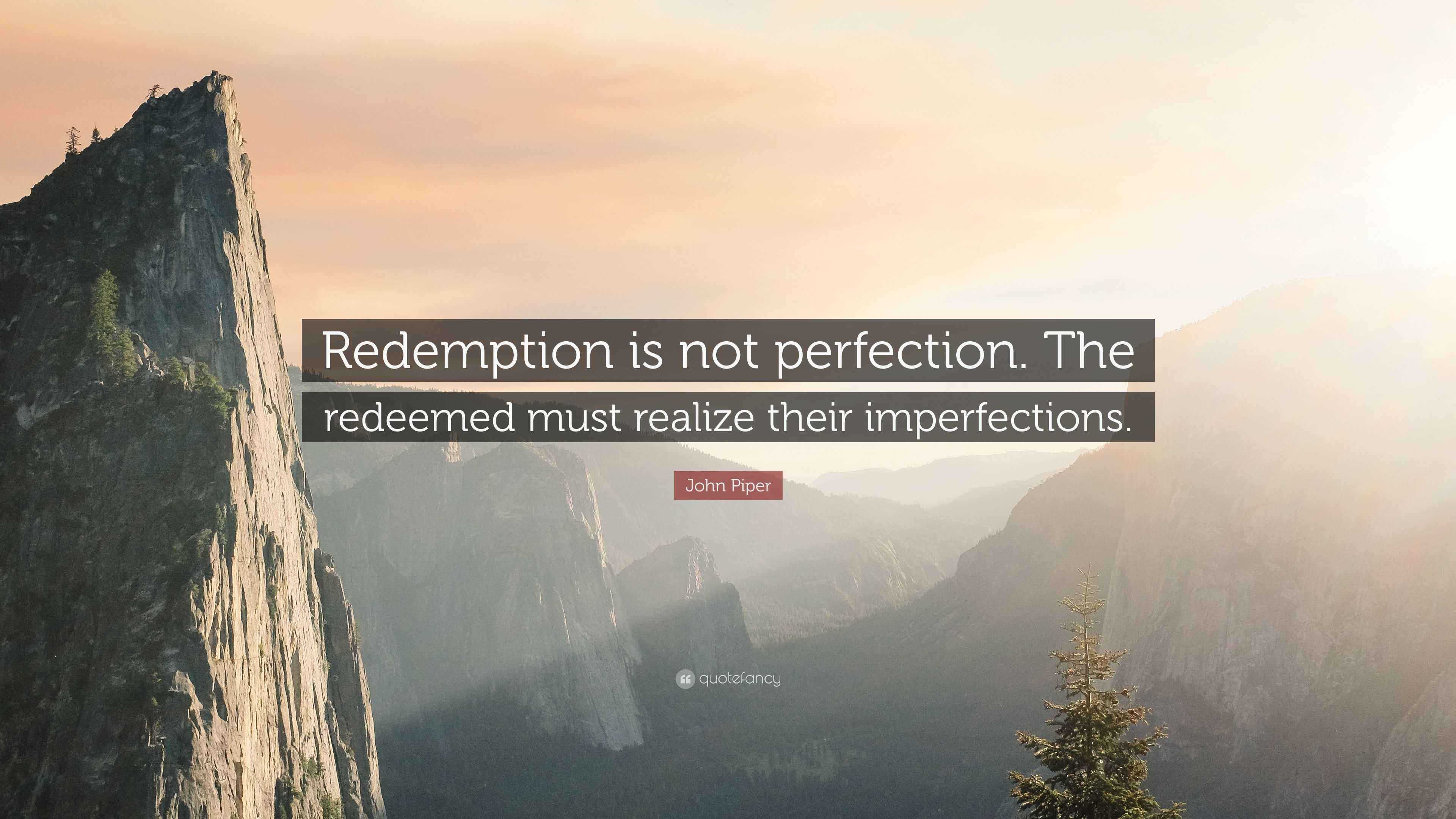 John Piper Quote: “Redemption is not perfection. The redeemed must ...