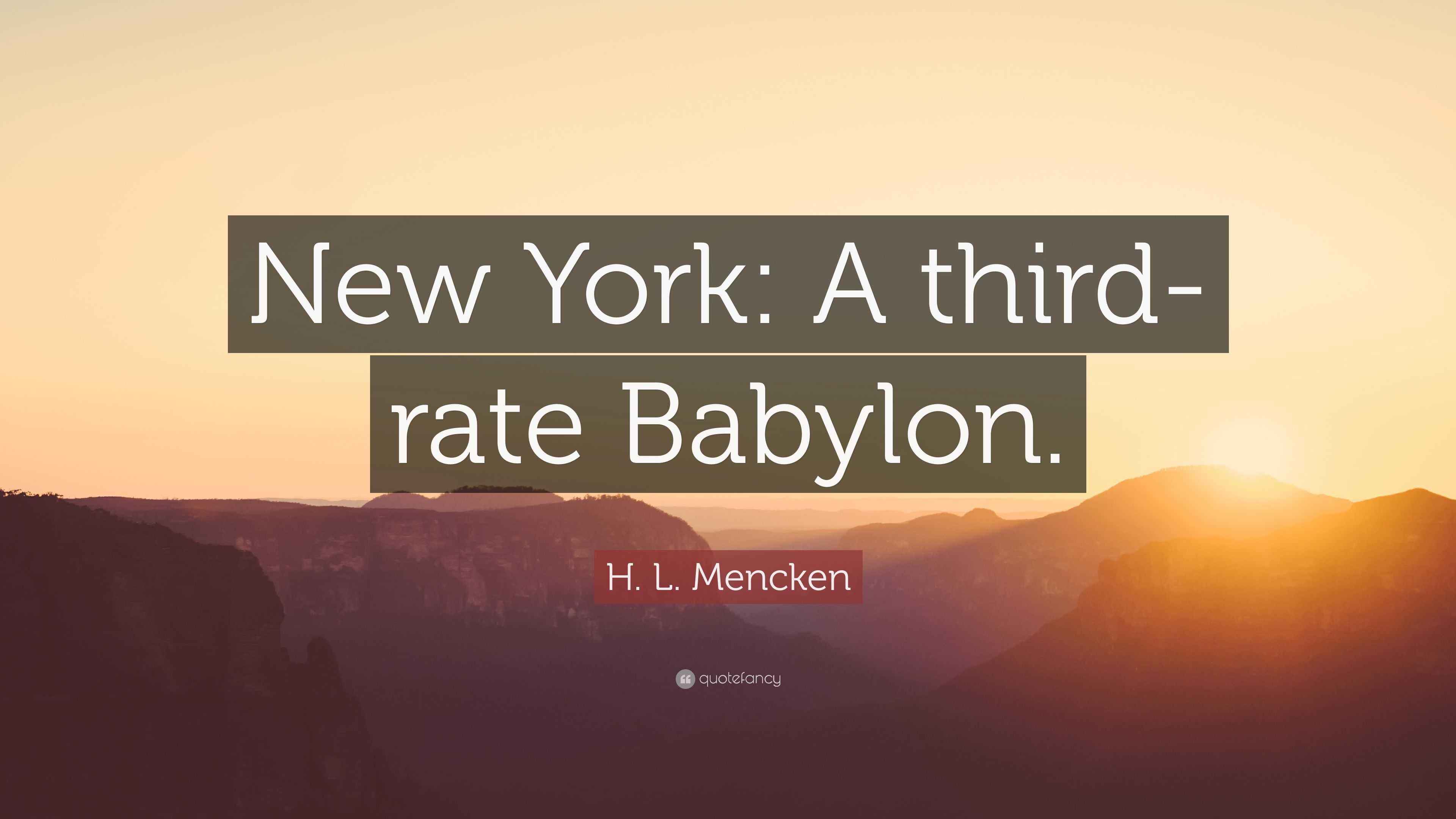 H. L. Mencken Quote: “New York: A third-rate Babylon.”