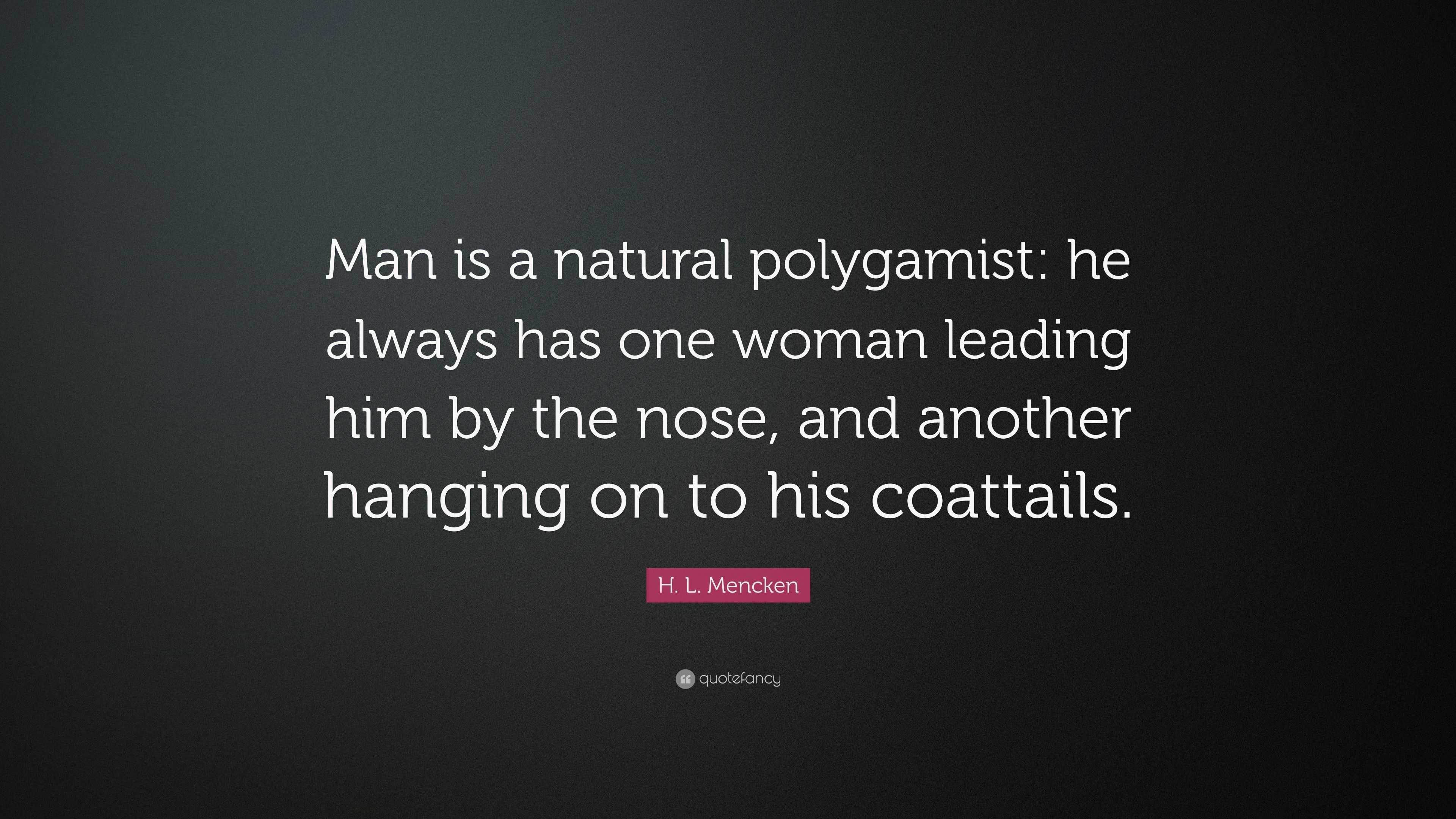 H. L. Mencken Quote: “Man is a natural polygamist: he always has one ...