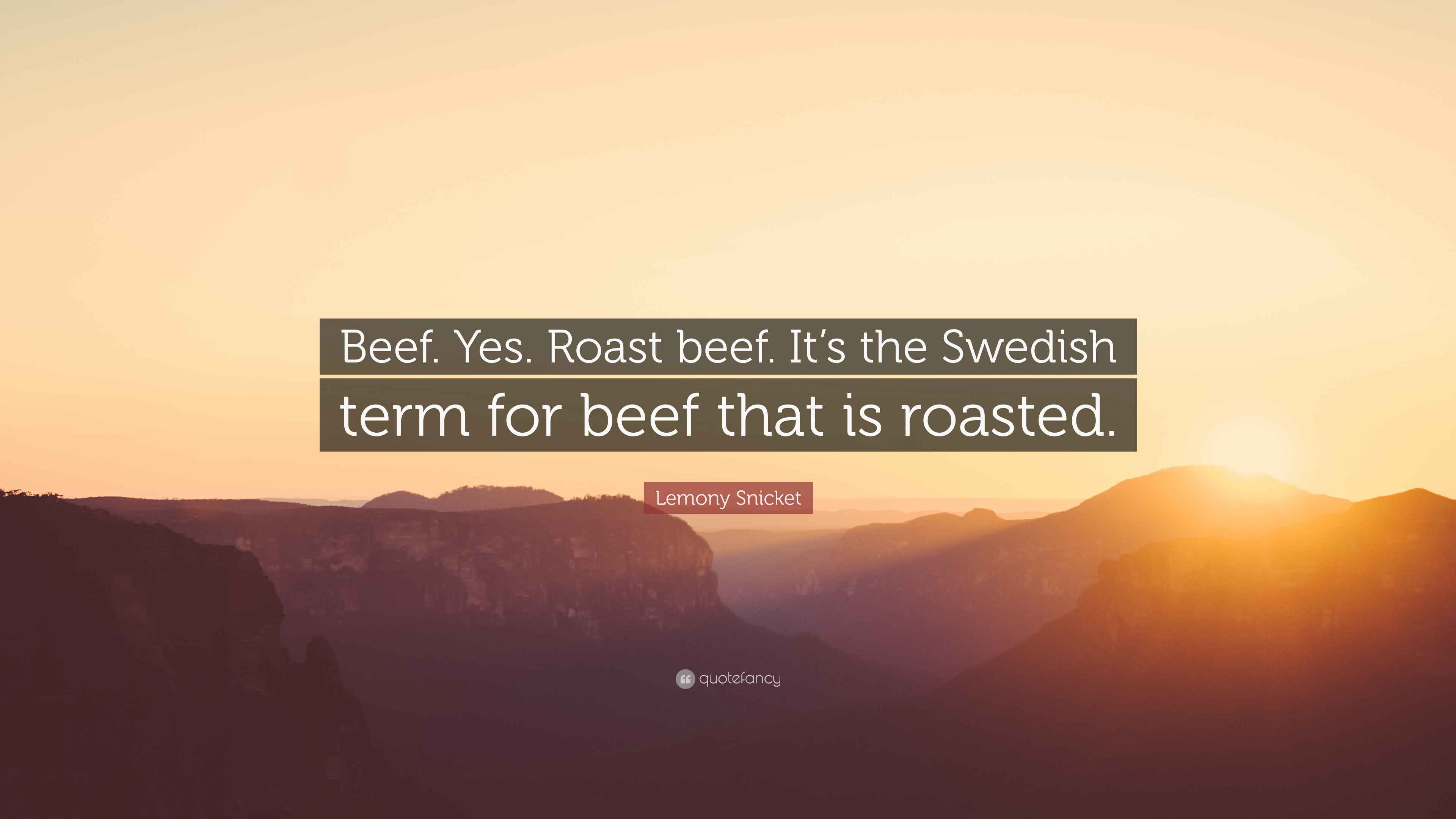 Lemony Snicket Quote: “Beef. Yes. Roast beef. It’s the Swedish term for ...
