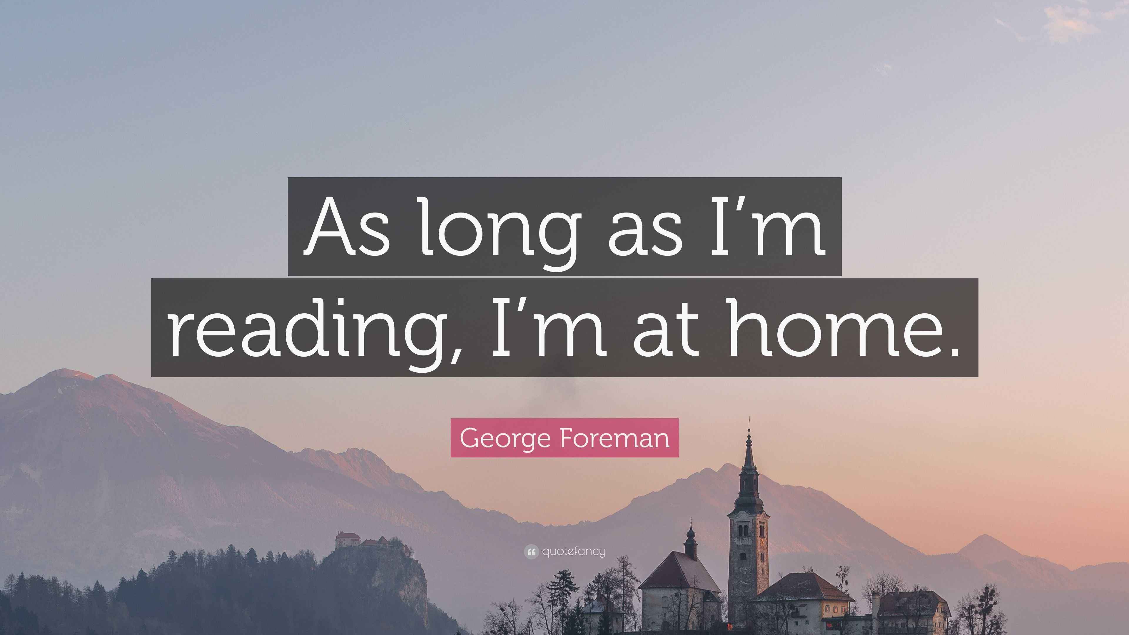 George Foreman Quote: “As long as I’m reading, I’m at home.”