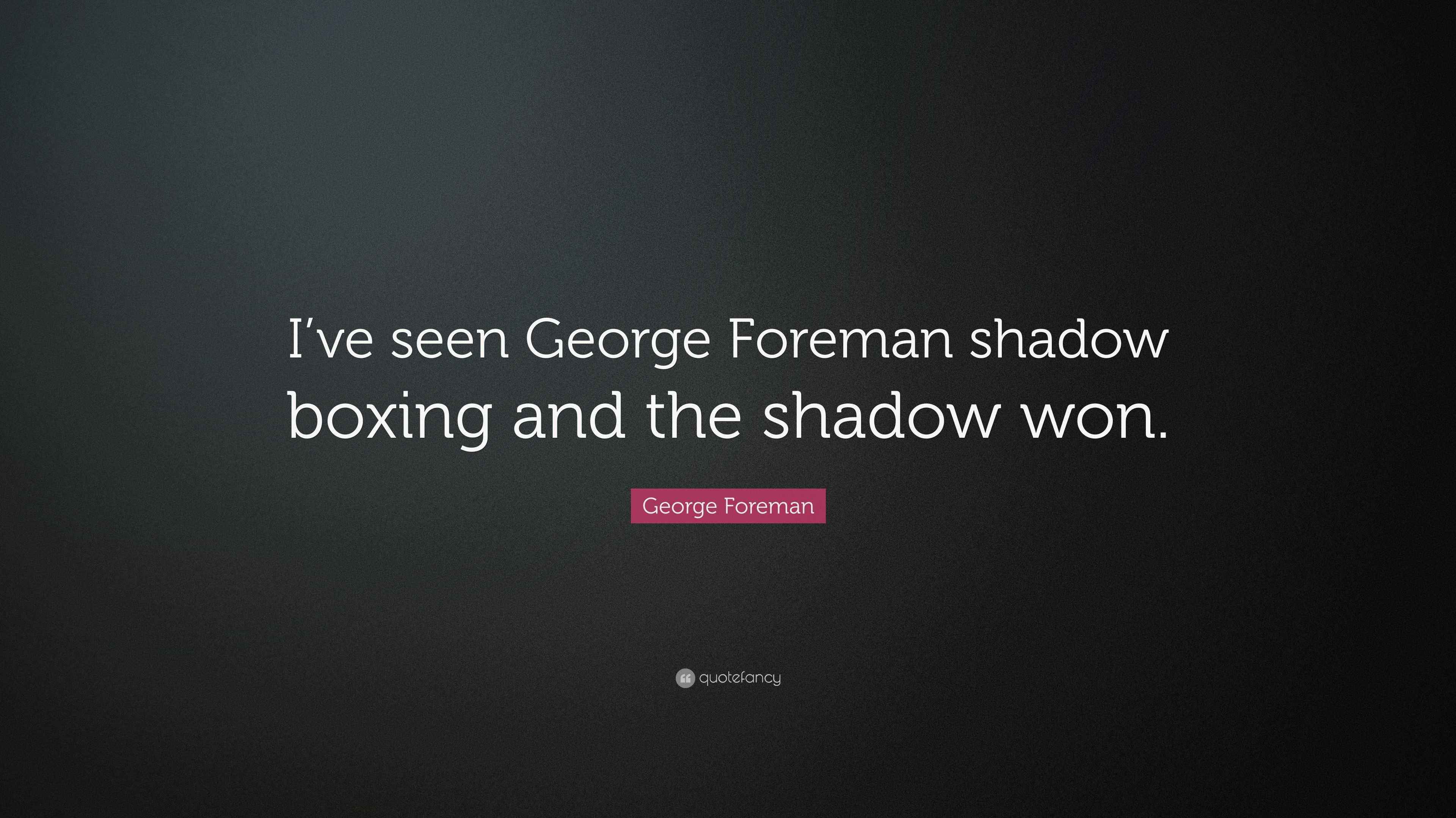 George Foreman Quote: “I’ve seen George Foreman shadow boxing and the ...