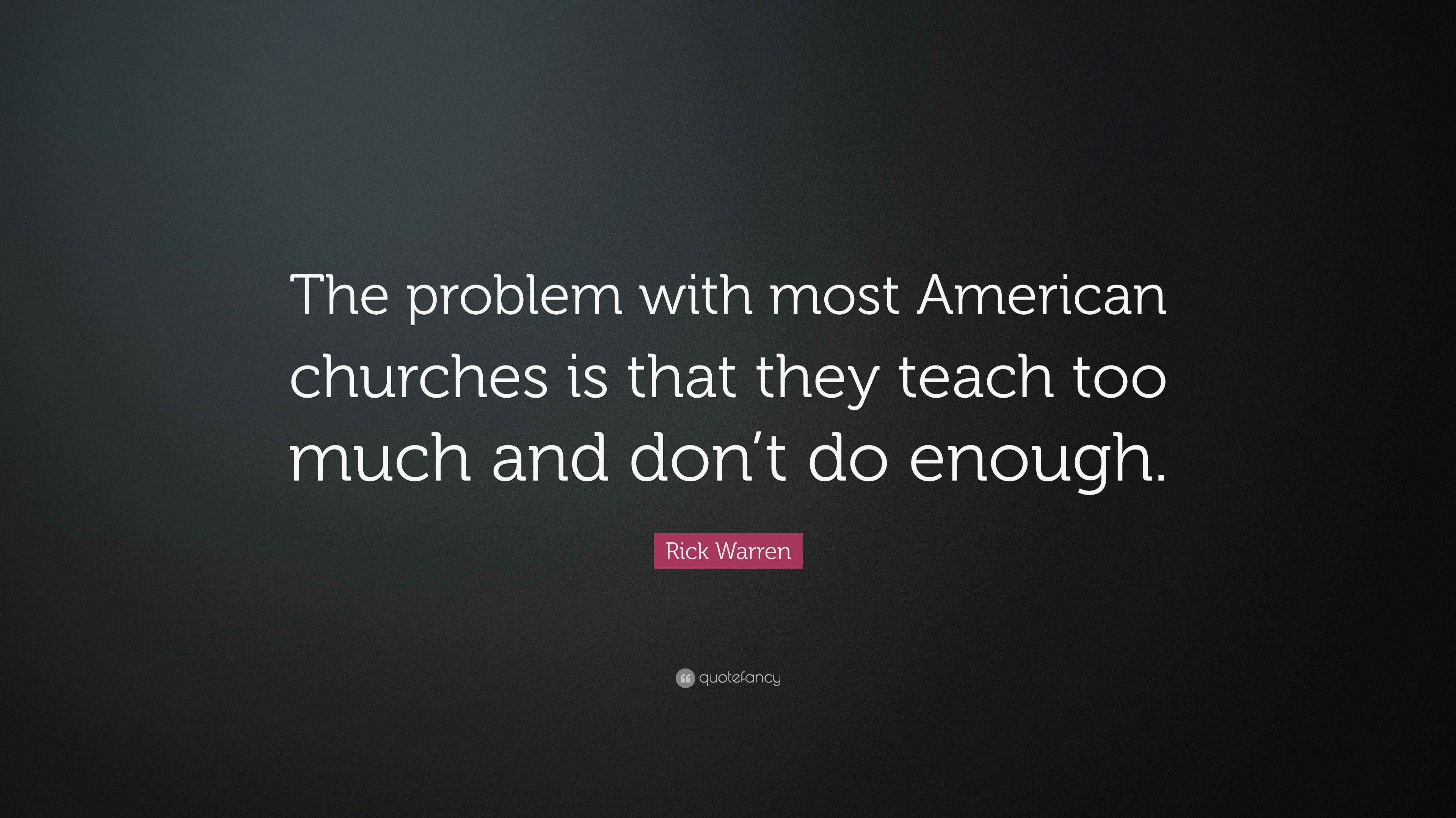 Rick Warren Quote: “The problem with most American churches is that ...