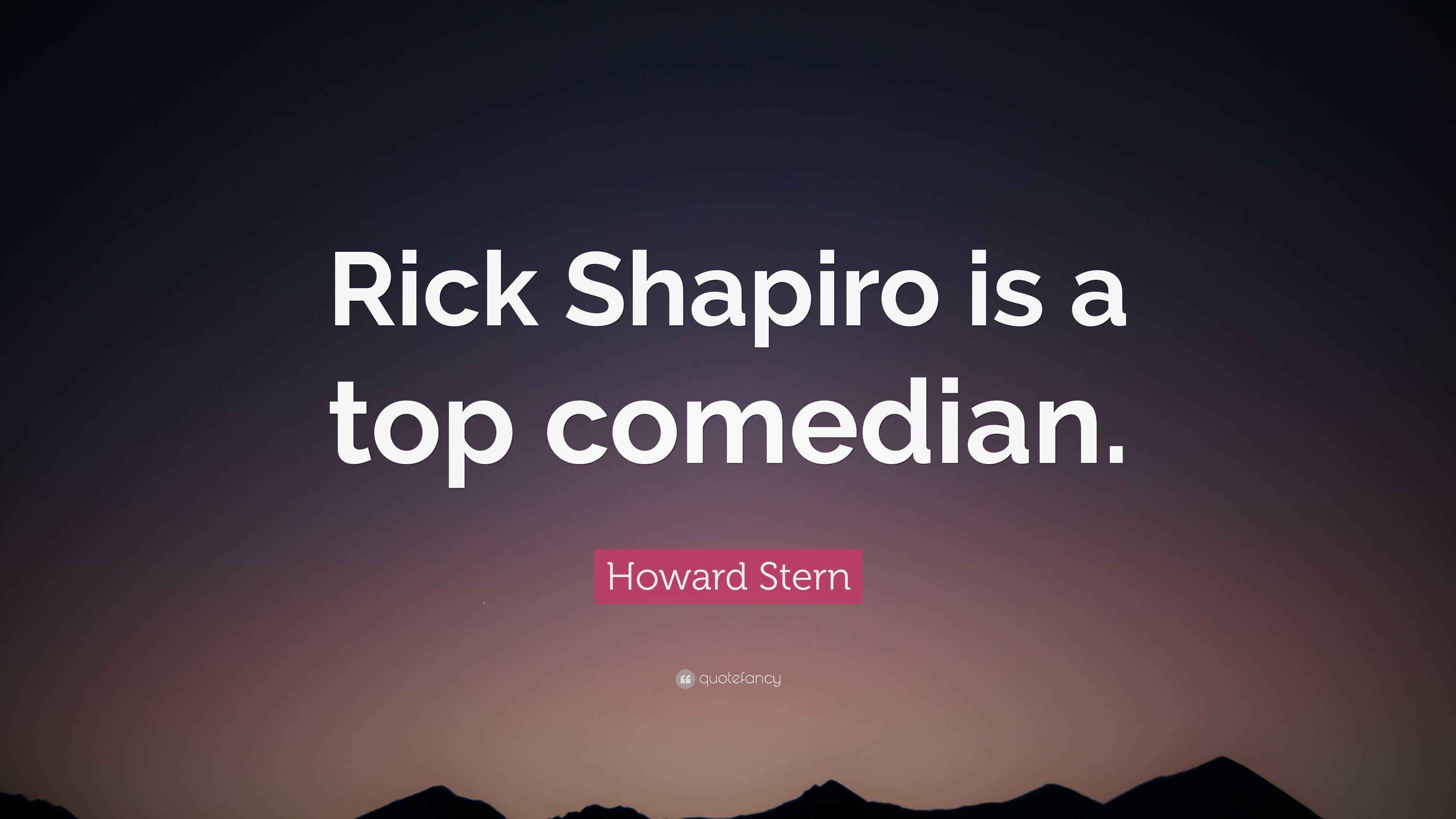Howard Stern Quote: “Rick Shapiro is a top comedian.”