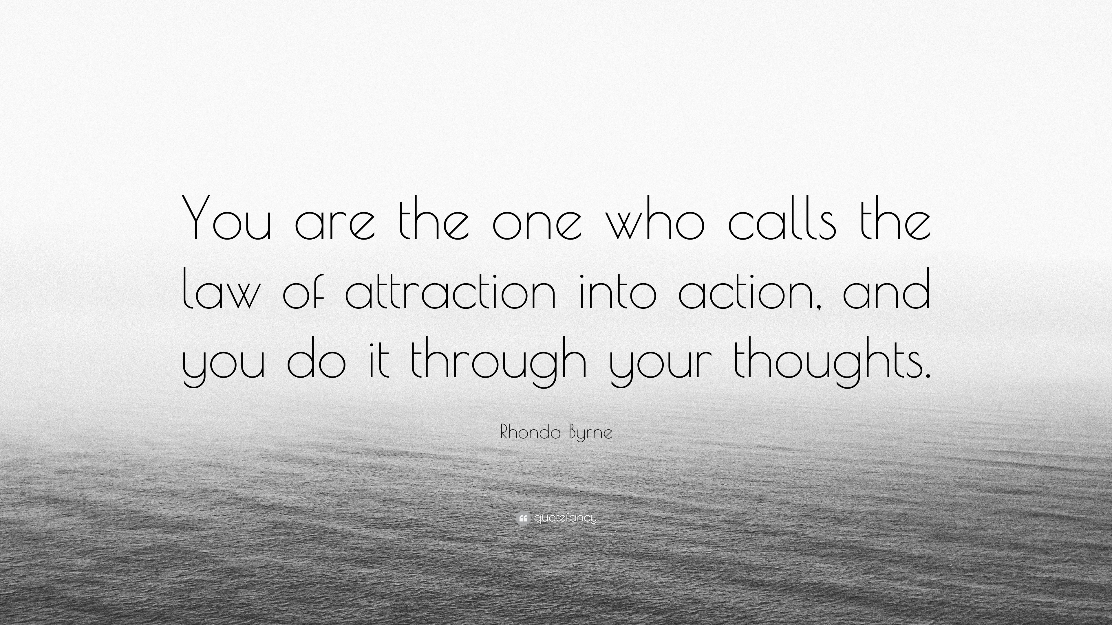Rhonda Byrne Quote: “You are the one who calls the law of attraction ...