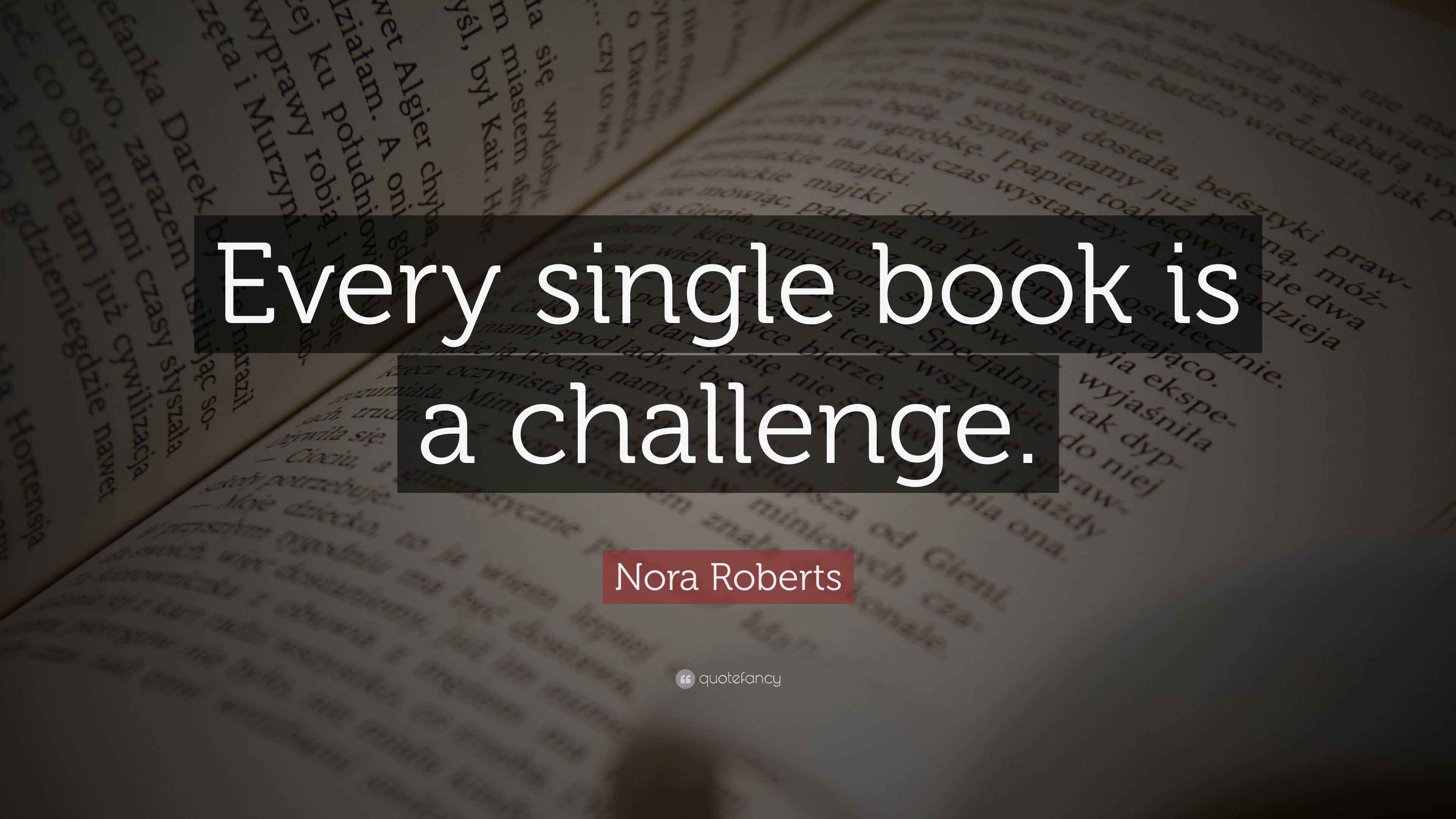 Nora Roberts Quote: “Every single book is a challenge.”