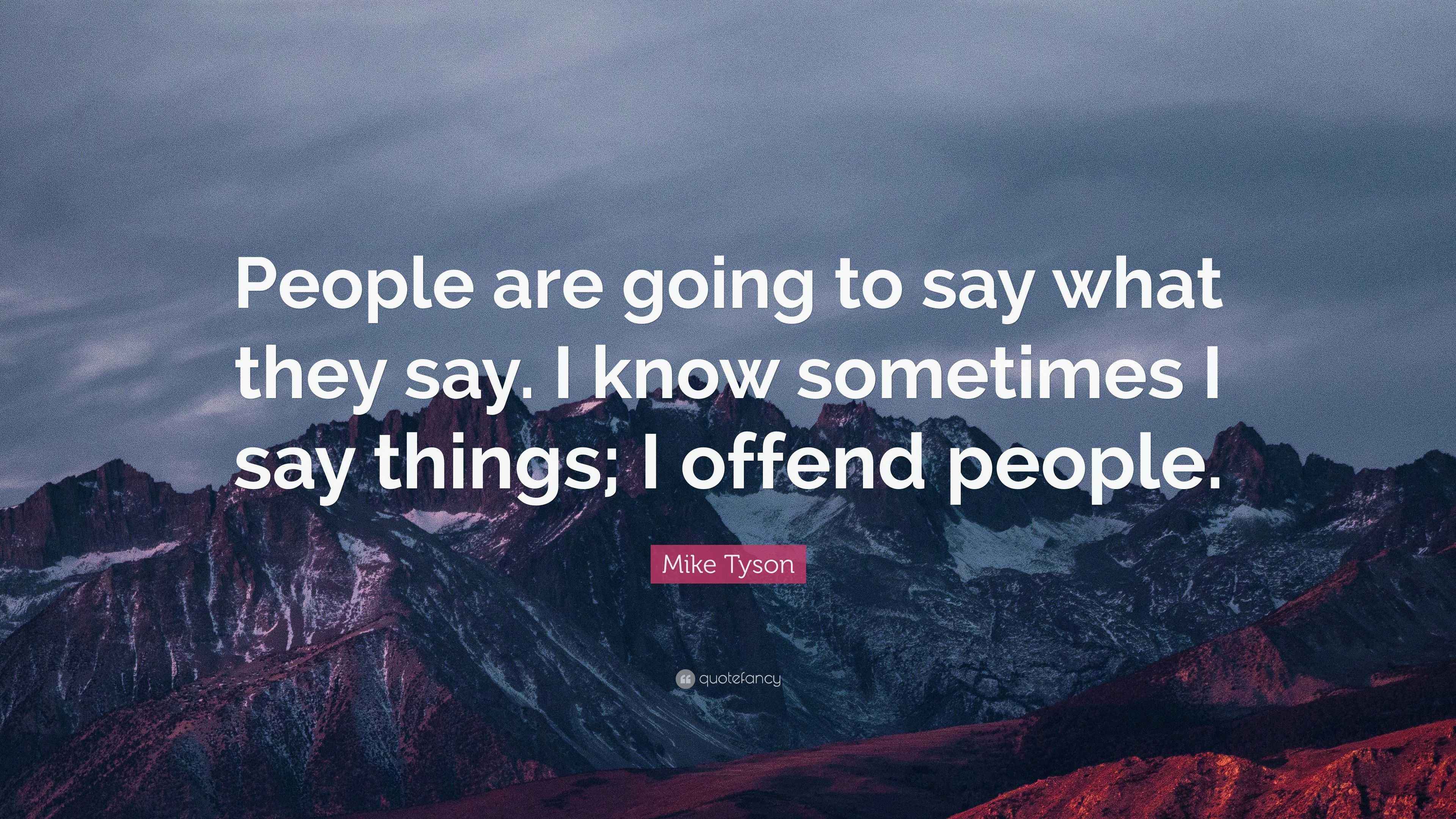 Mike Tyson Quote: “People are going to say what they say. I know ...