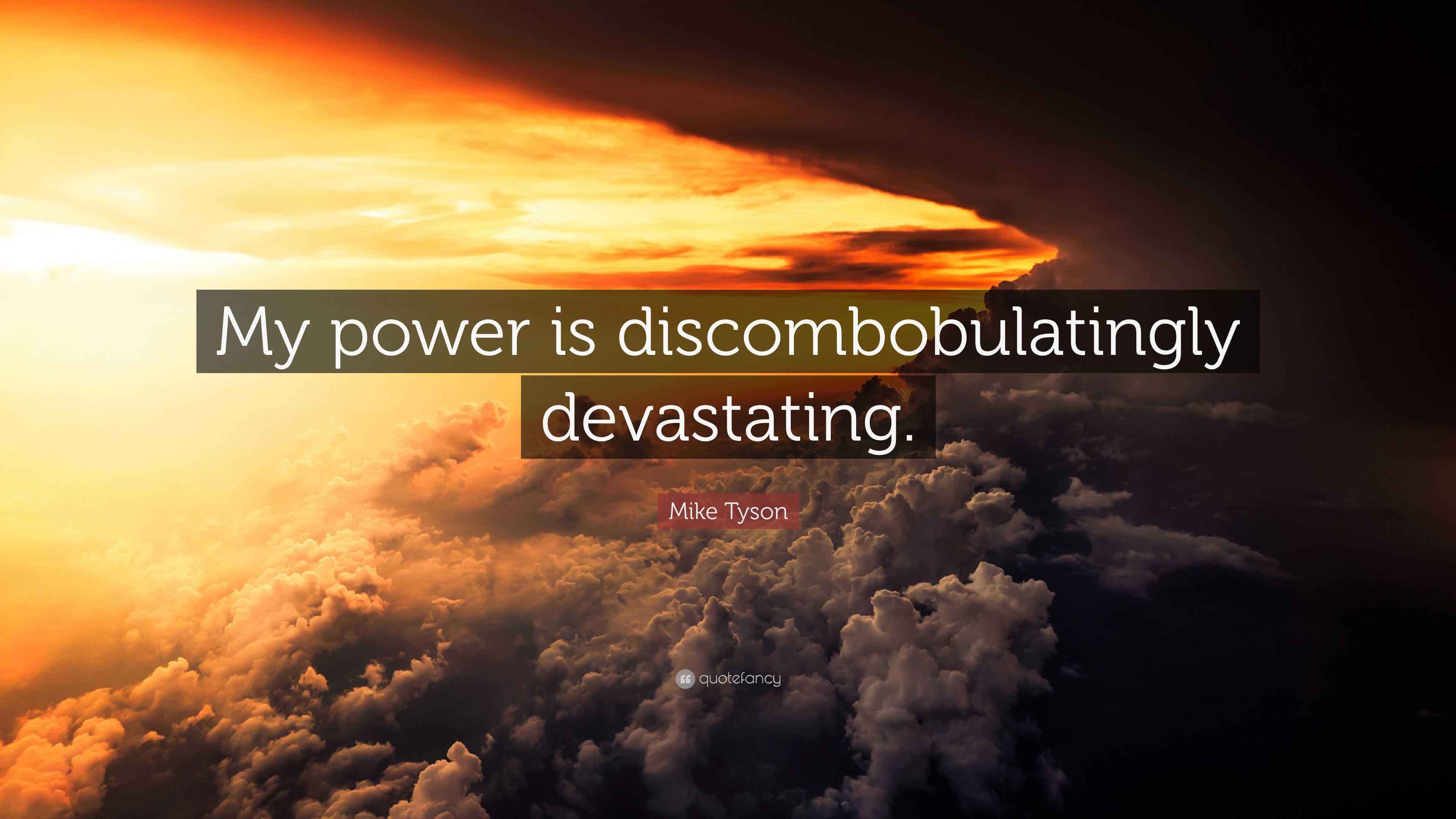 Mike Tyson Quote: “My power is discombobulatingly devastating.”