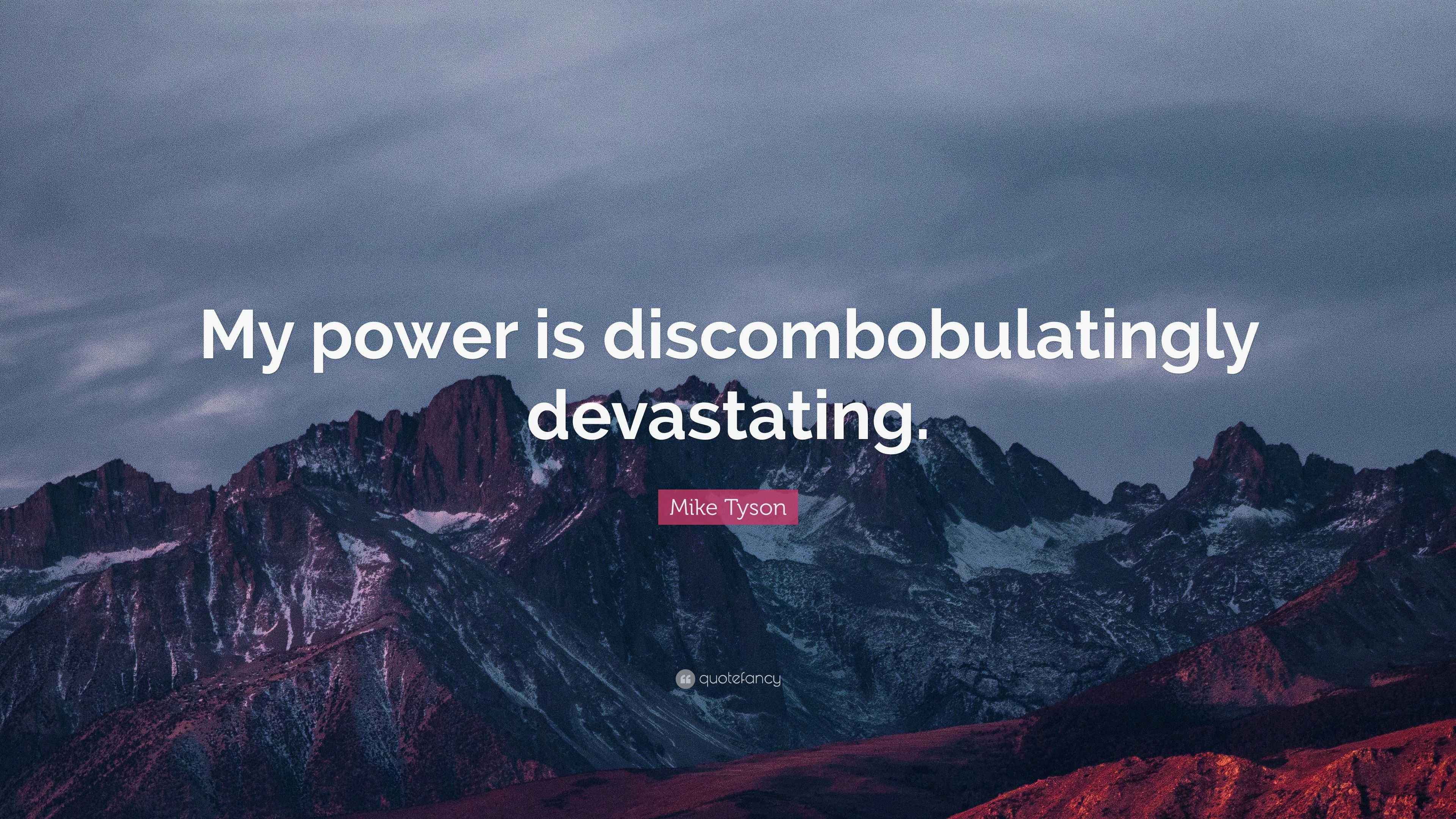 Mike Tyson Quote: “My power is discombobulatingly devastating.”