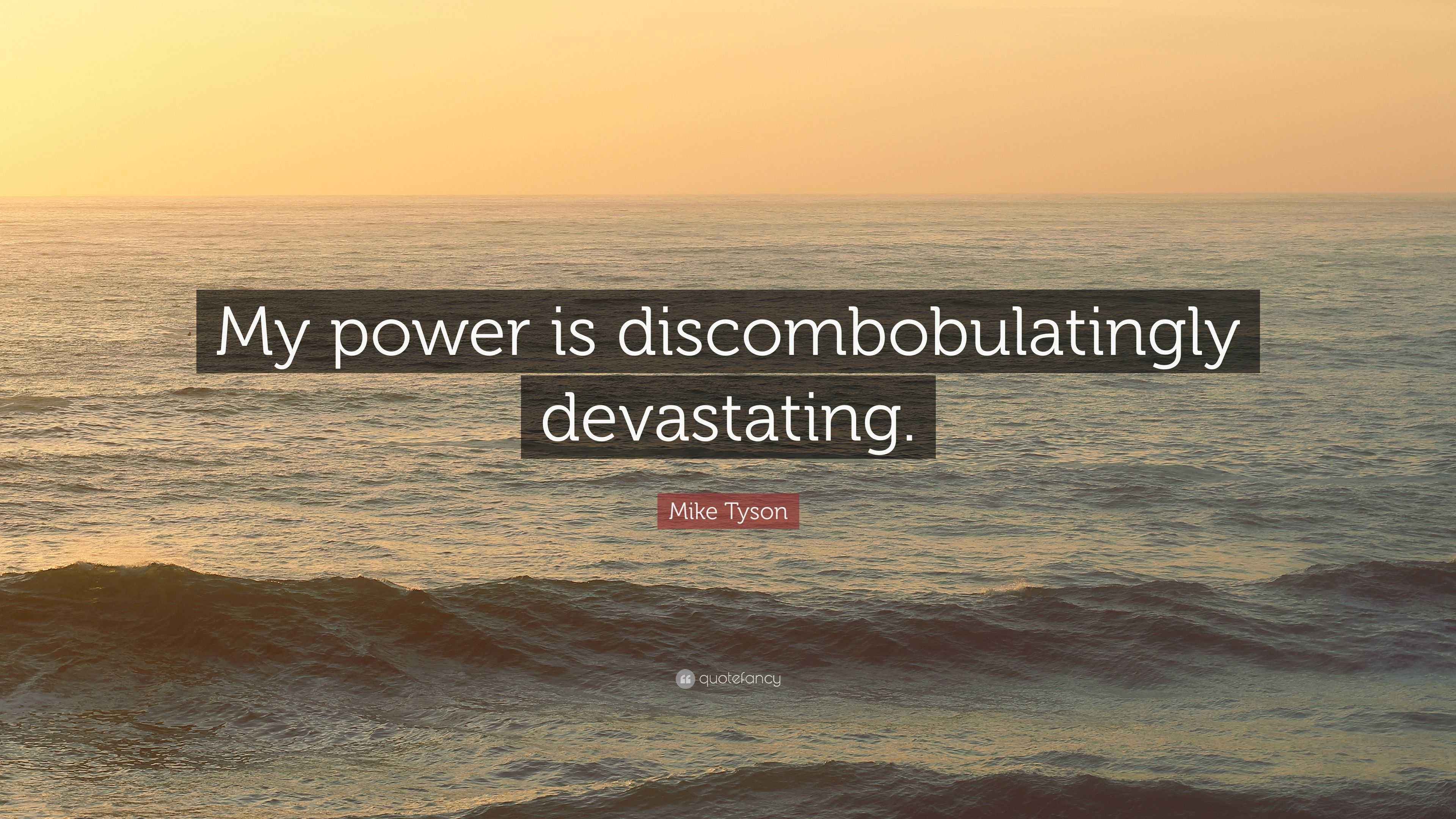 Mike Tyson Quote: “My power is discombobulatingly devastating.”