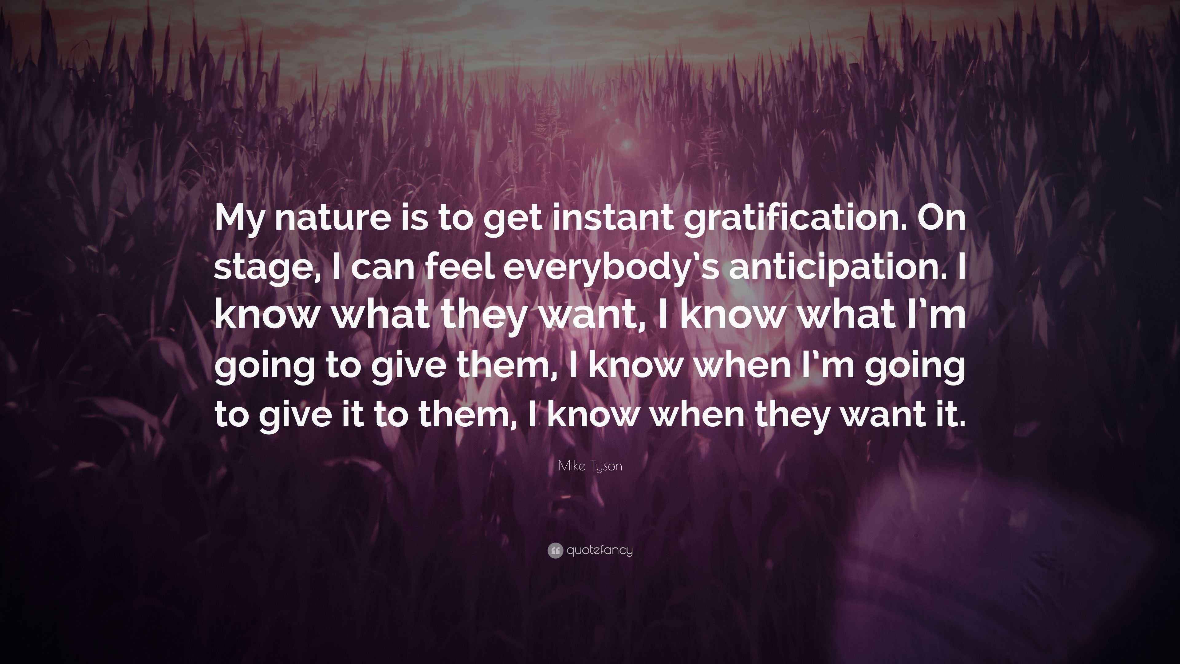 Mike Tyson Quote: “My nature is to get instant gratification. On stage ...