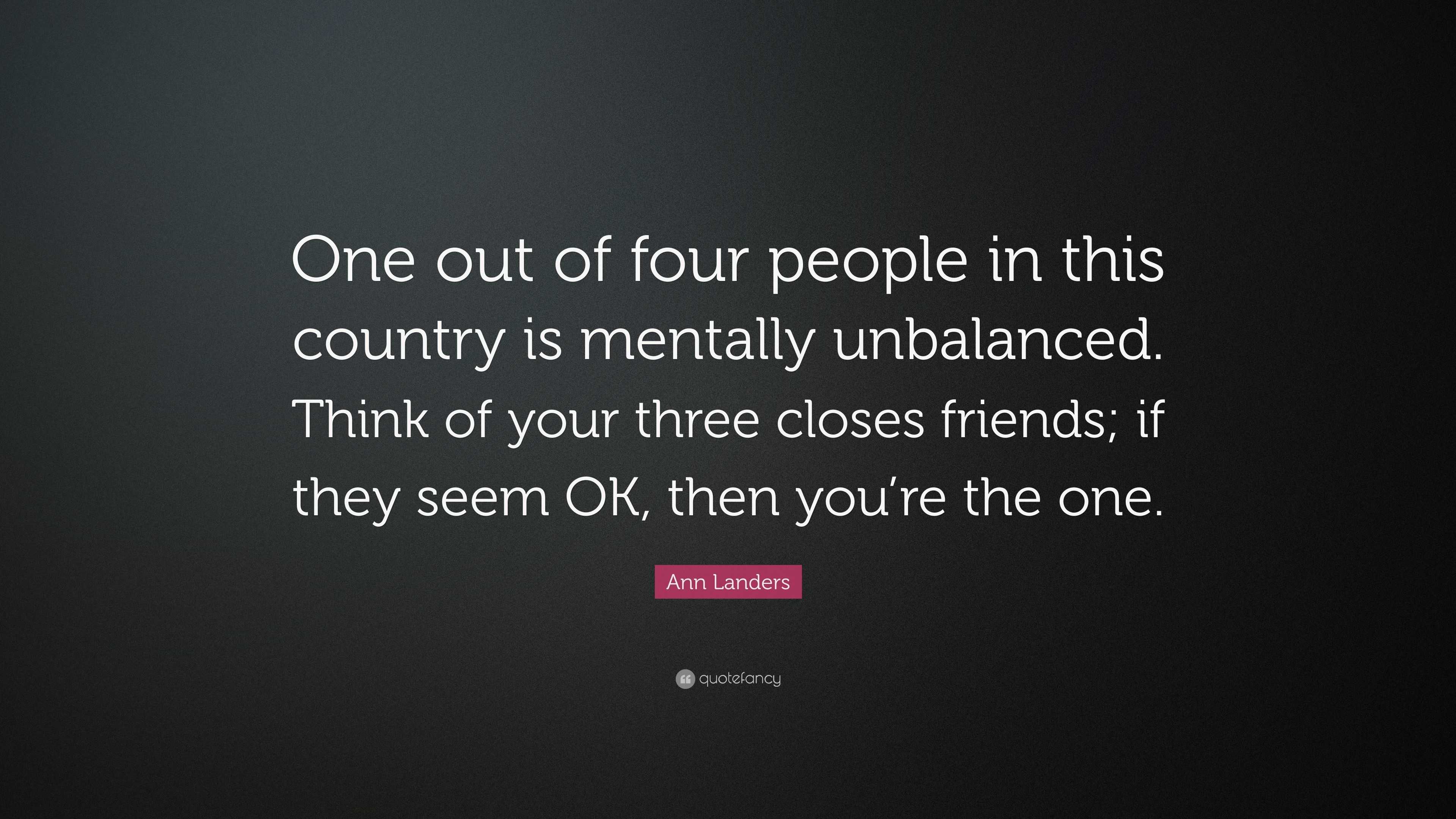 Ann Landers Quote: “One out of four people in this country is mentally ...