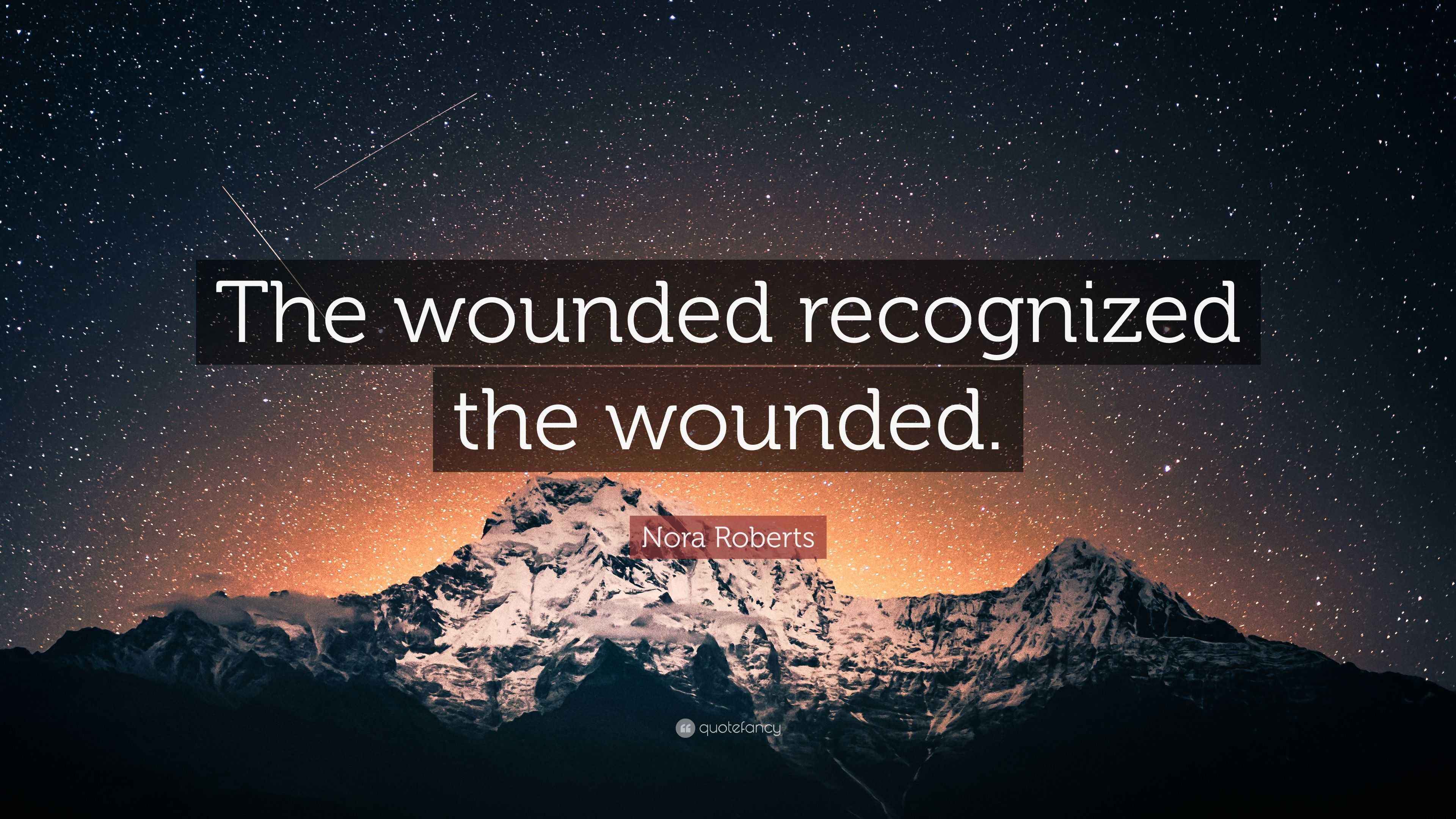 Nora Roberts Quote: “The wounded recognized the wounded.”