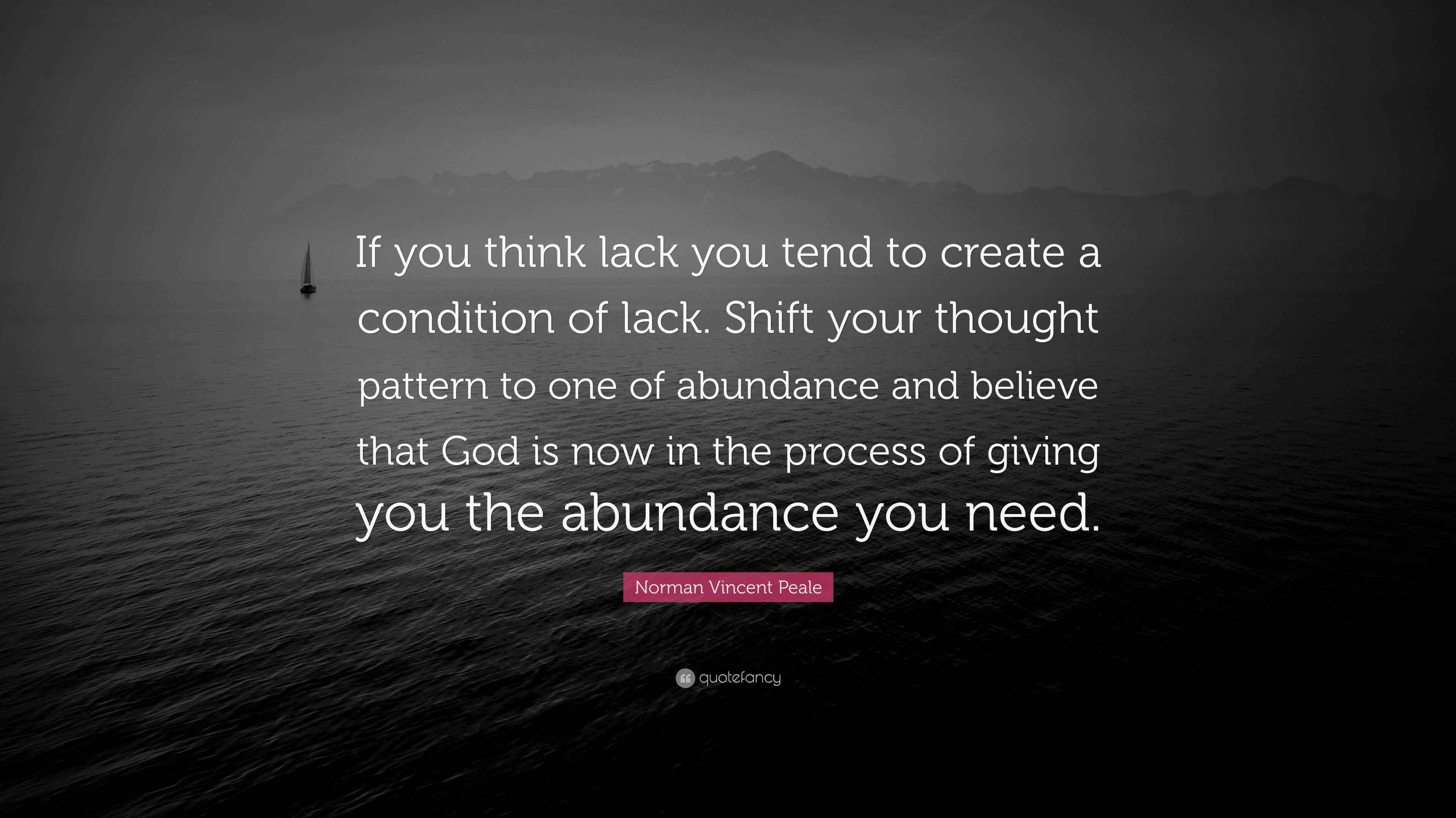 Norman Vincent Peale Quote: “If you think lack you tend to create a ...
