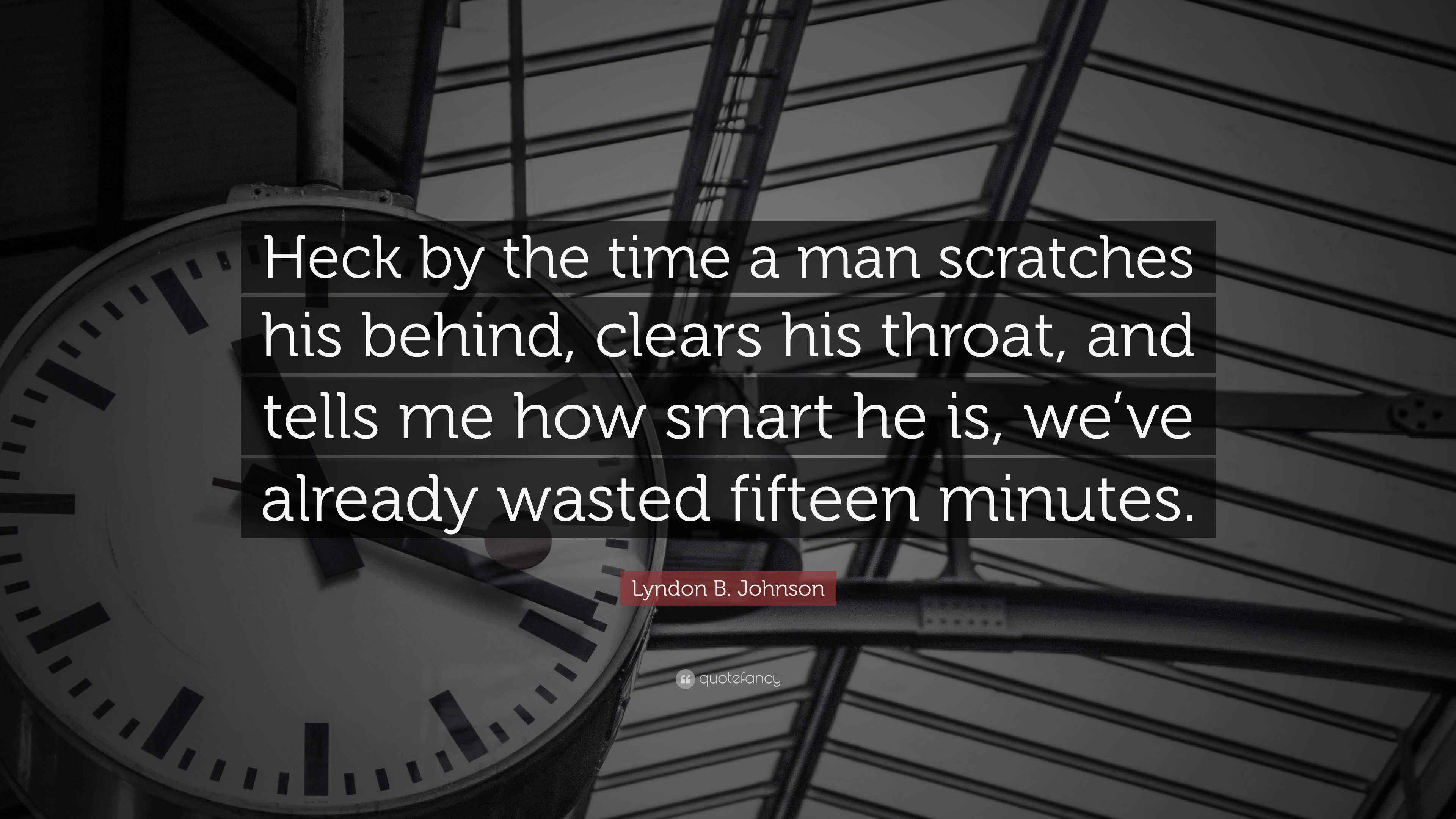 Lyndon B. Johnson Quote: “Heck by the time a man scratches his behind ...