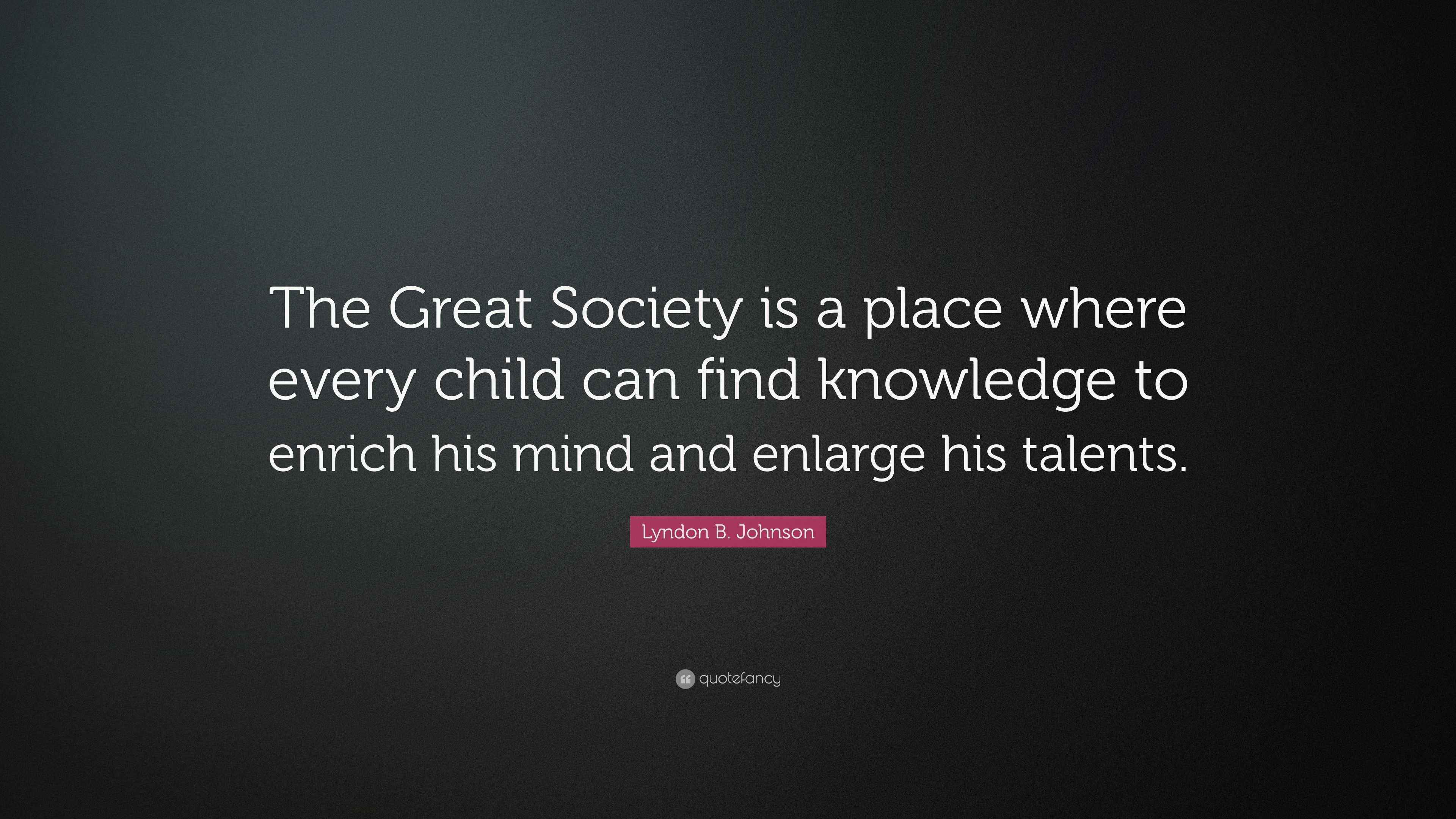 Lyndon B. Johnson Quote: “The Great Society is a place where every ...