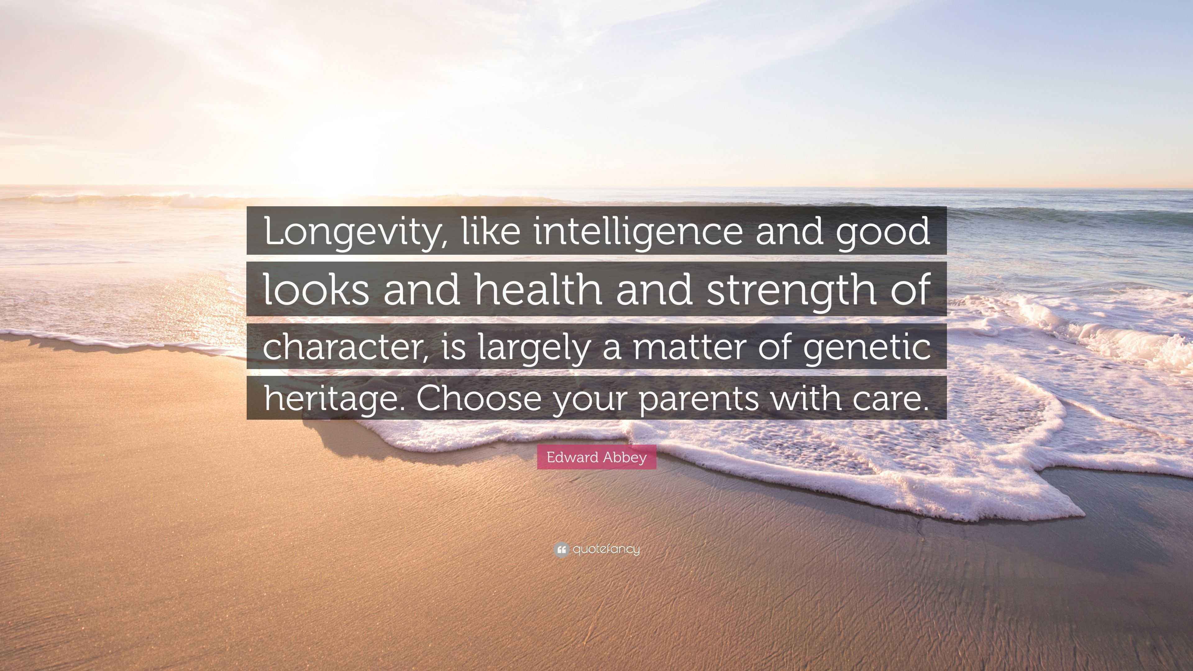 Edward Abbey Quote: “Longevity, like intelligence and good looks and ...