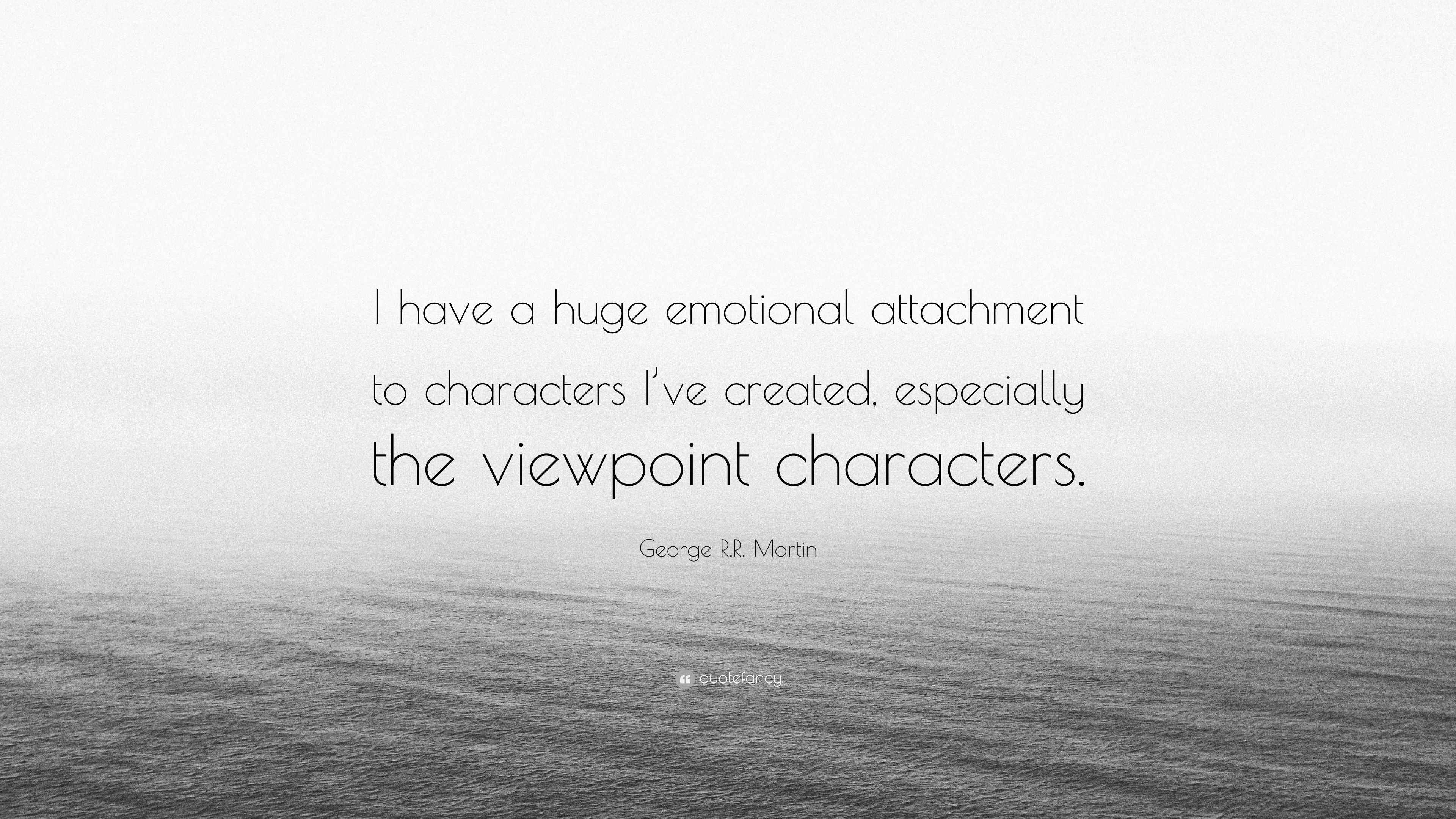 George R.R. Martin Quote: “I have a huge emotional attachment to ...