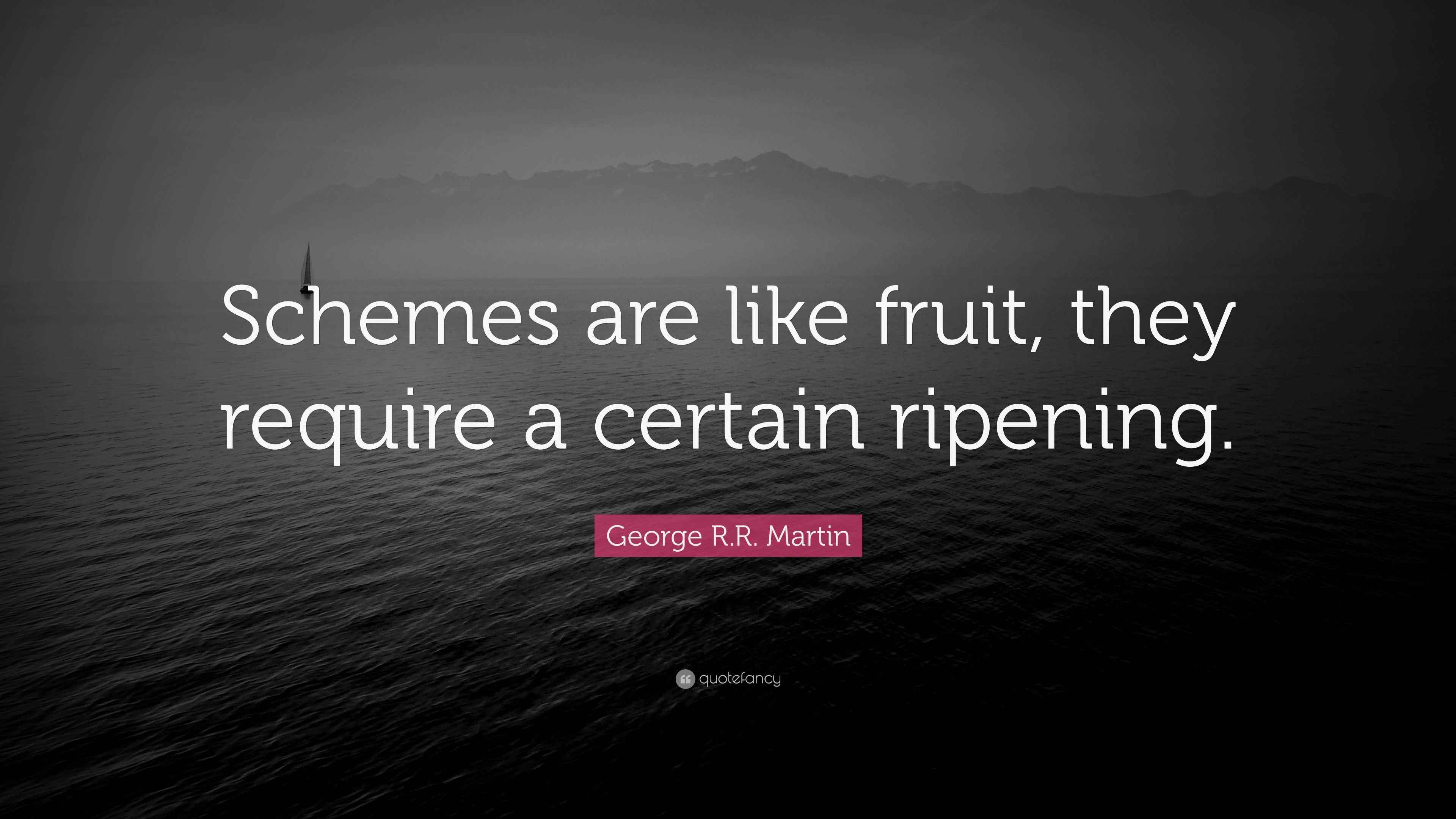 George R.R. Martin Quote: “Schemes are like fruit, they require a ...