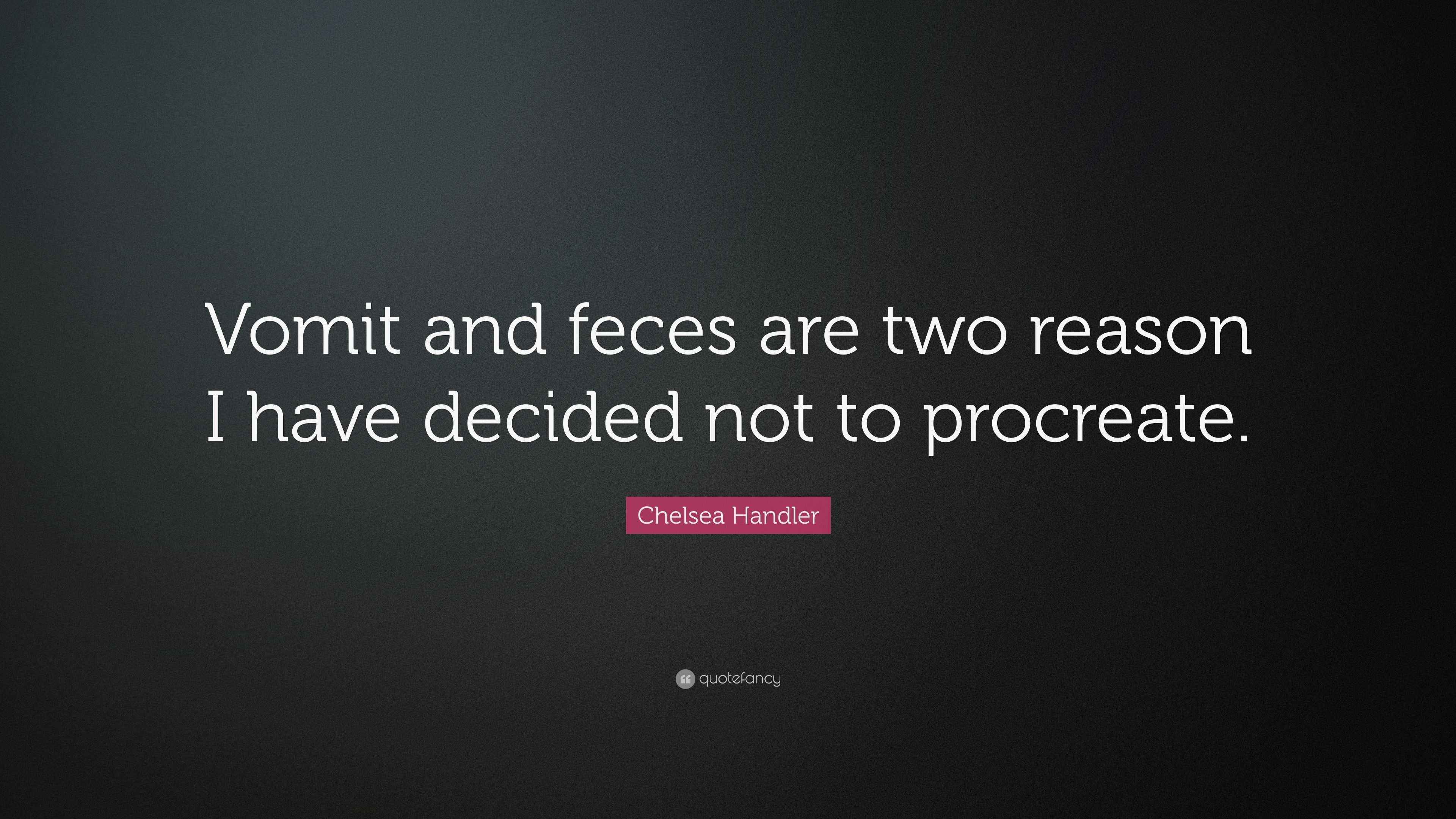 Chelsea Handler Quote: “Vomit and feces are two reason I have decided ...