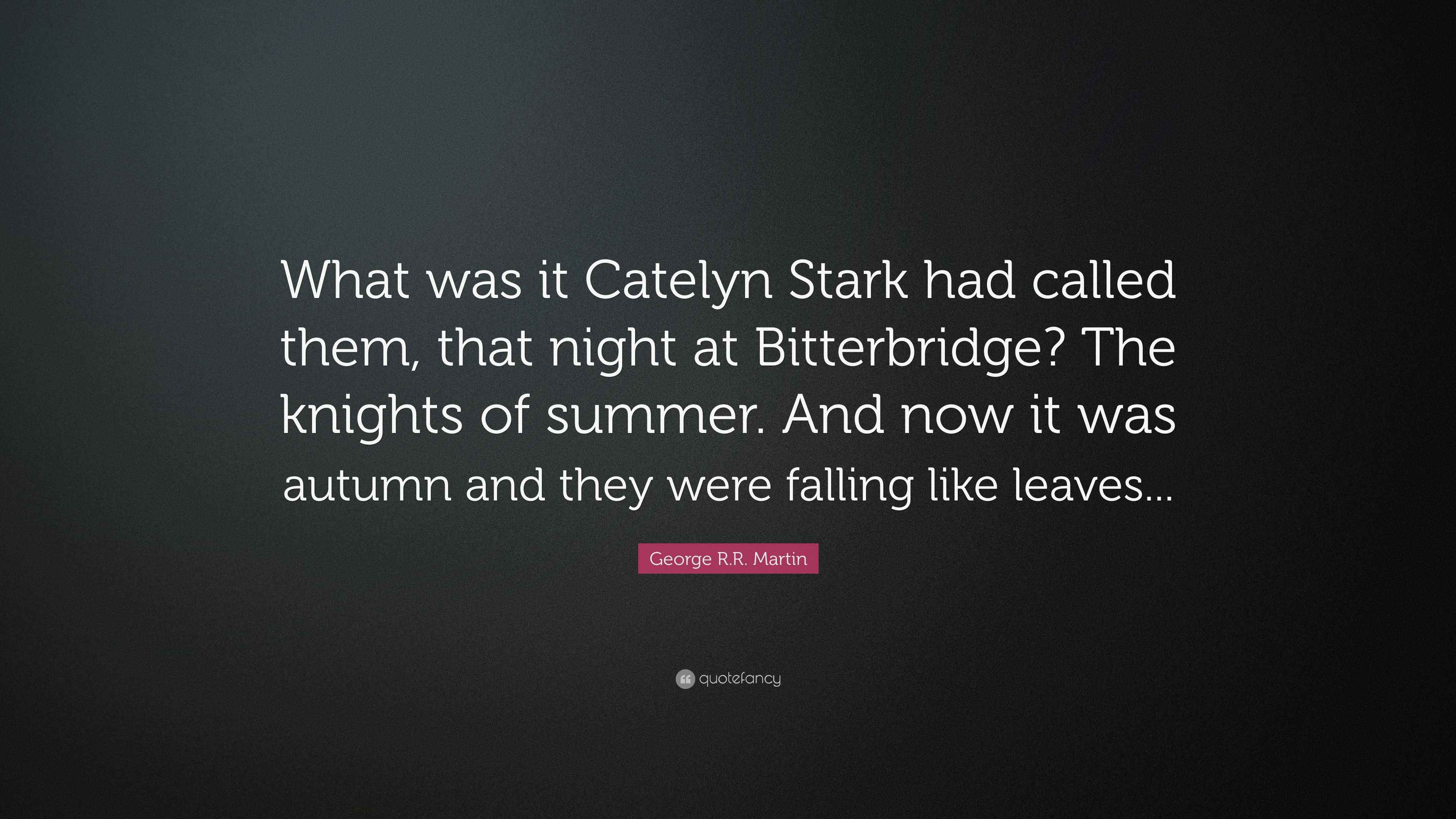 George R.R. Martin Quote: “What was it Catelyn Stark had called them ...