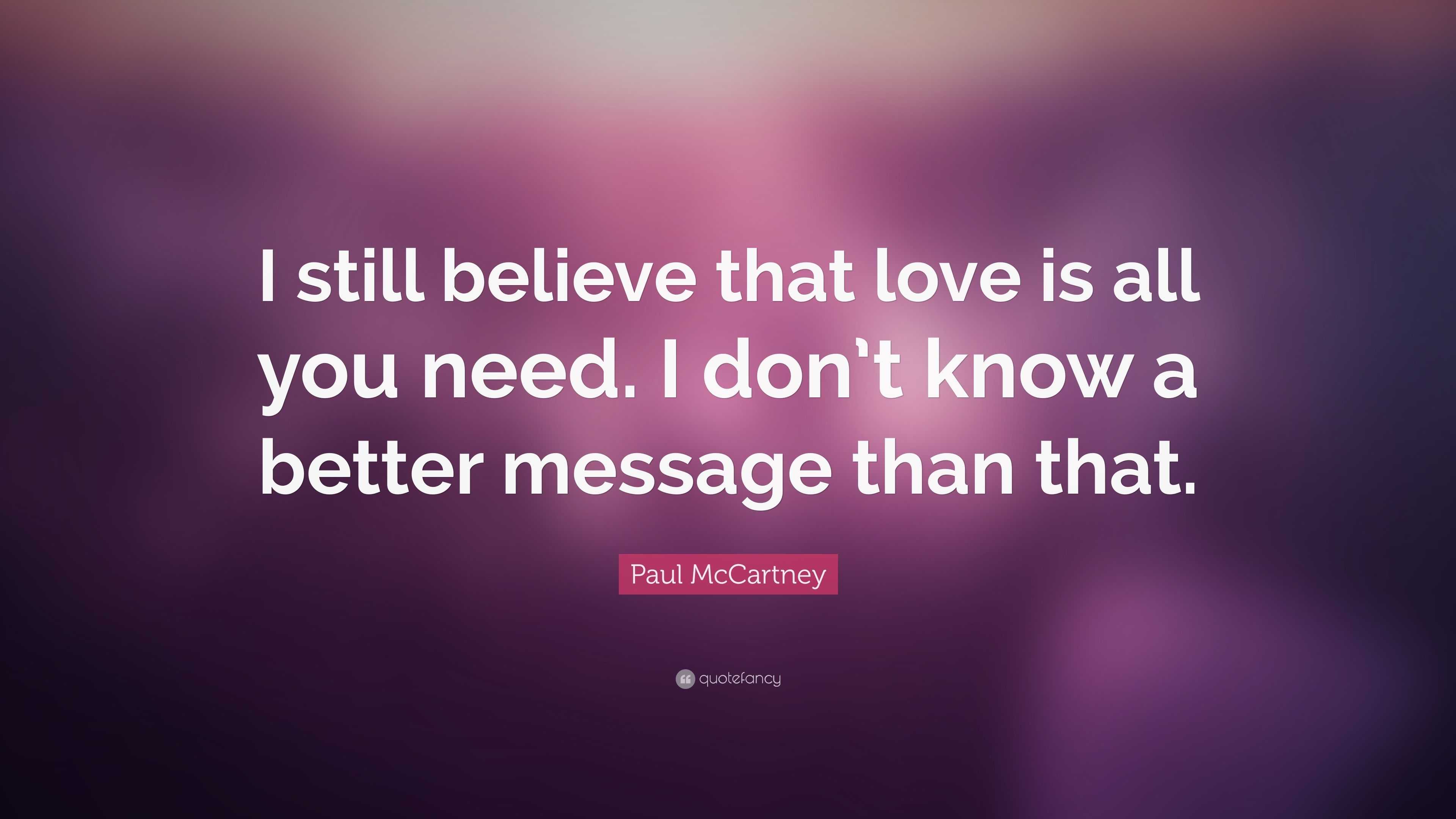 Paul McCartney Quote: “I still believe that love is all you need. I don ...