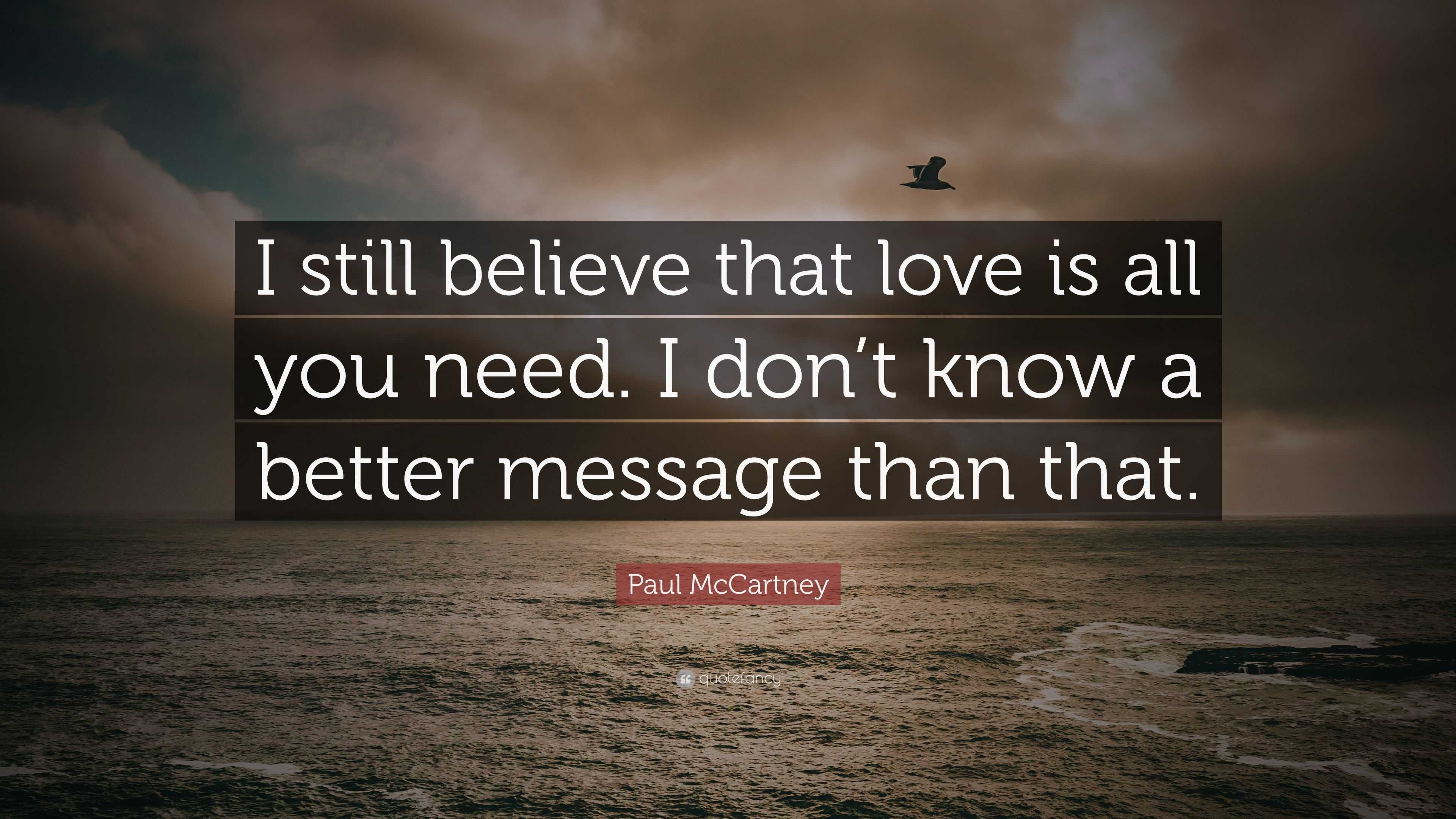 Paul McCartney Quote: “I still believe that love is all you need. I don ...