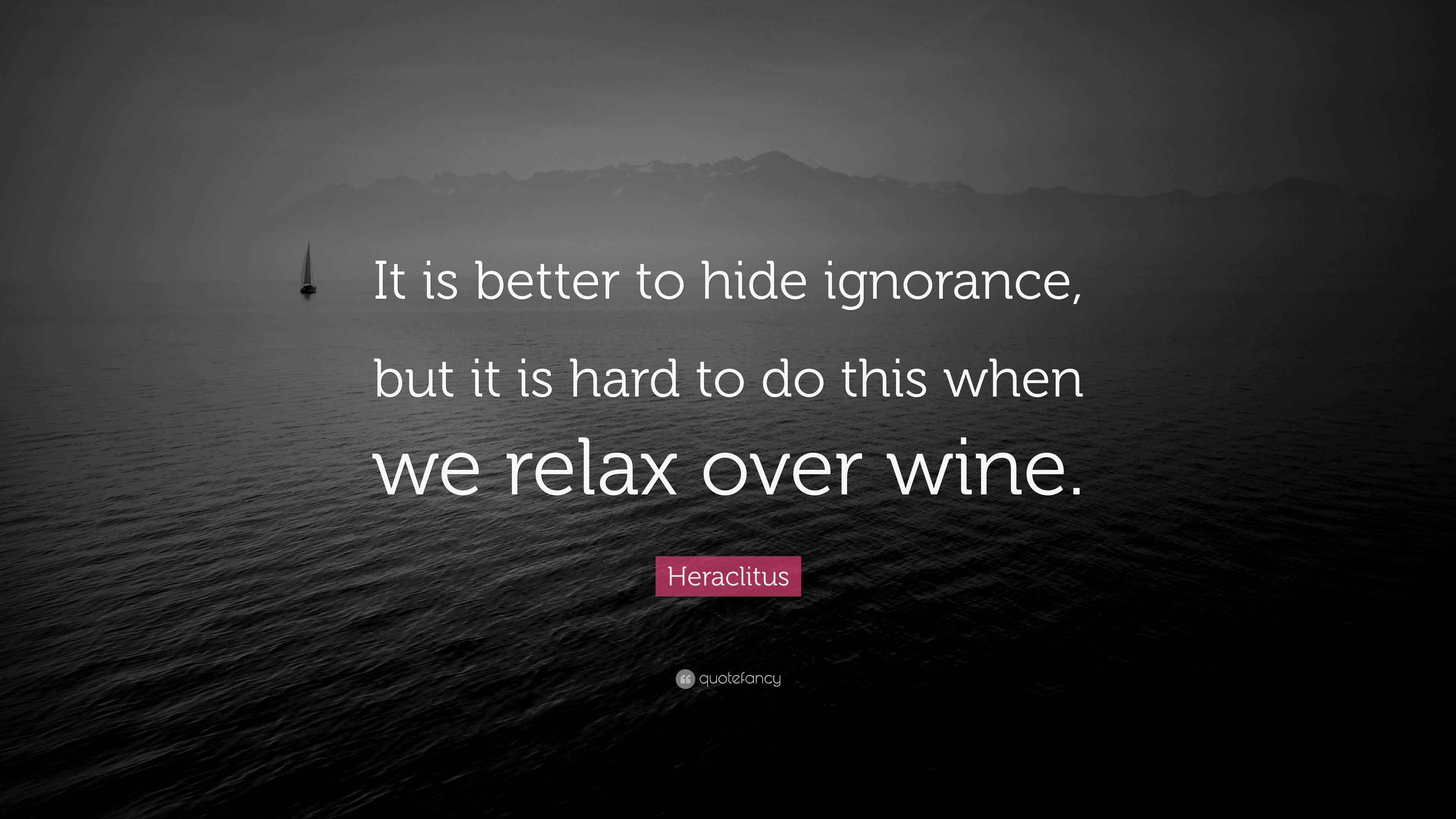 Heraclitus Quote: “It is better to hide ignorance, but it is hard to do ...