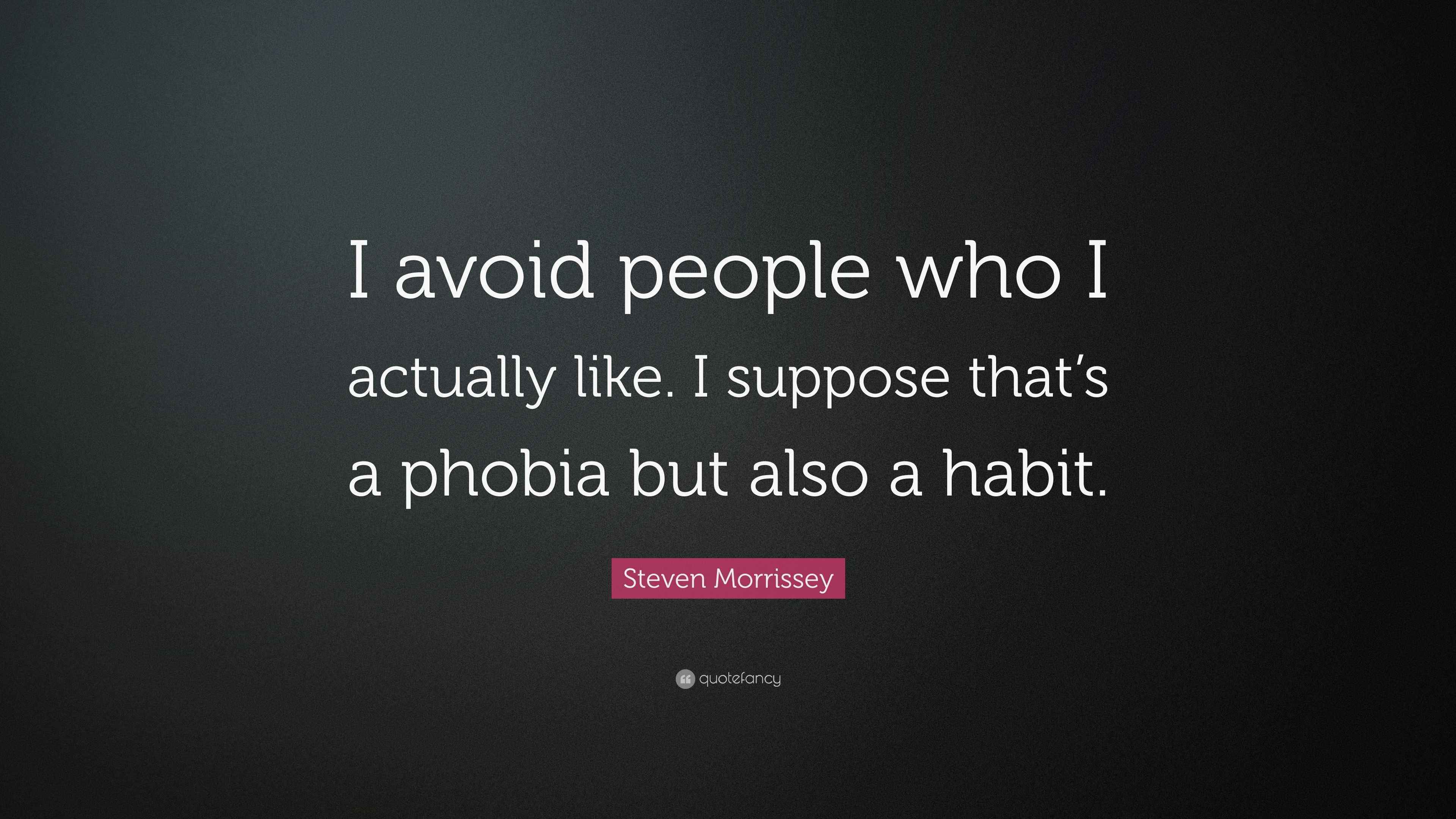 Steven Morrissey Quote: “I avoid people who I actually like. I suppose ...