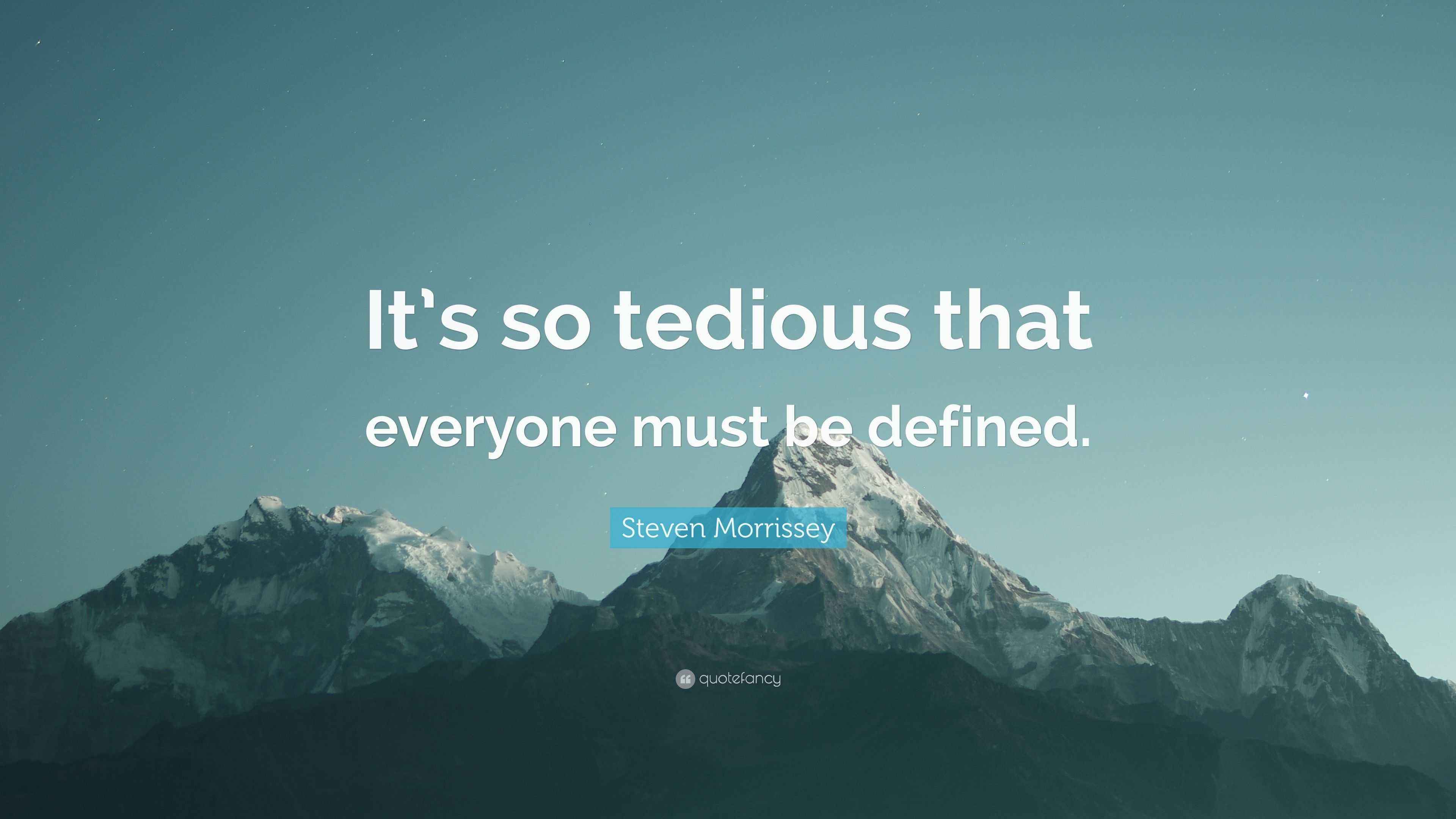 Steven Morrissey Quote: “It’s so tedious that everyone must be defined.”