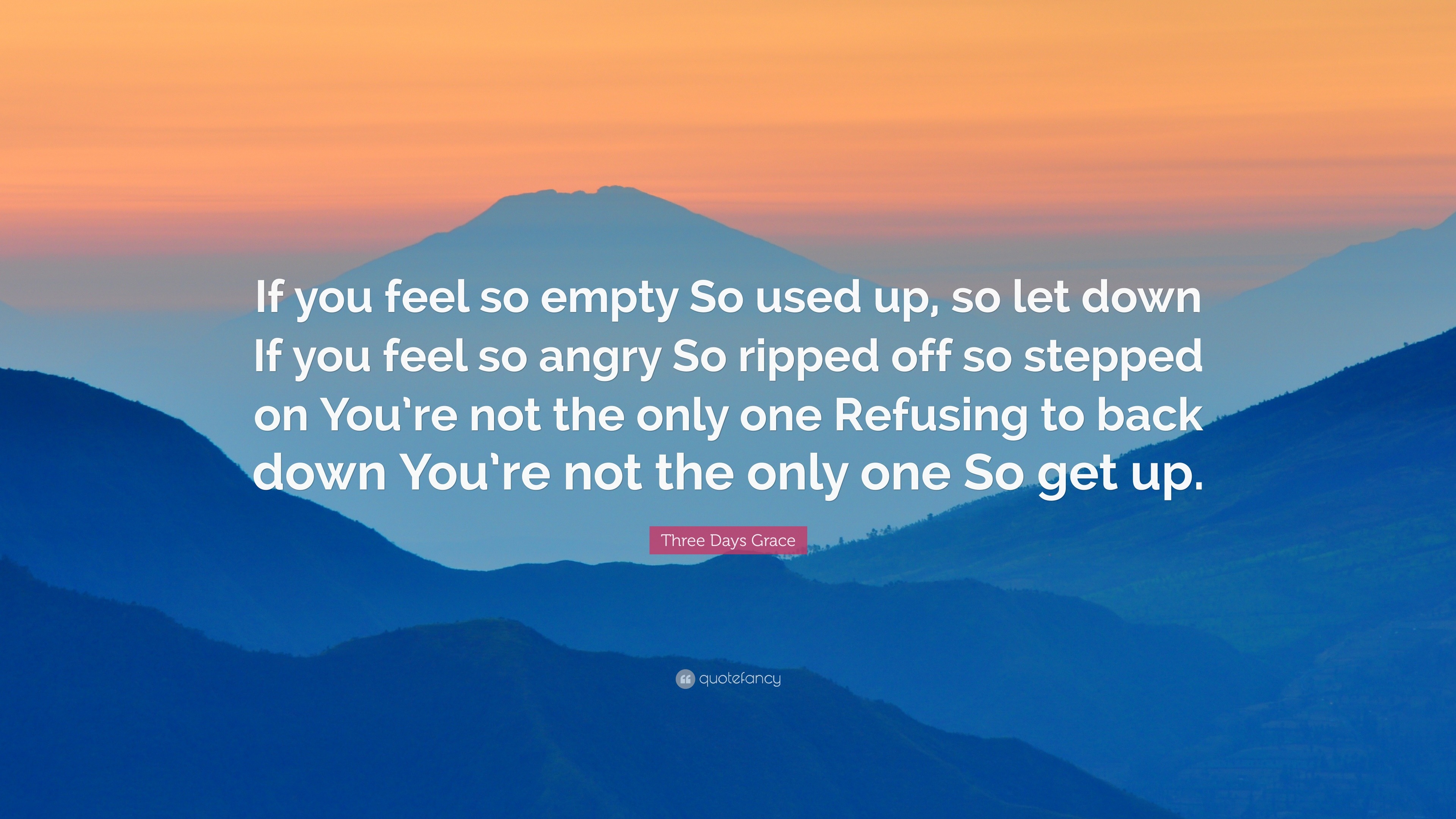 Three Days Grace Quote: “If you feel so empty So used up, so let down ...