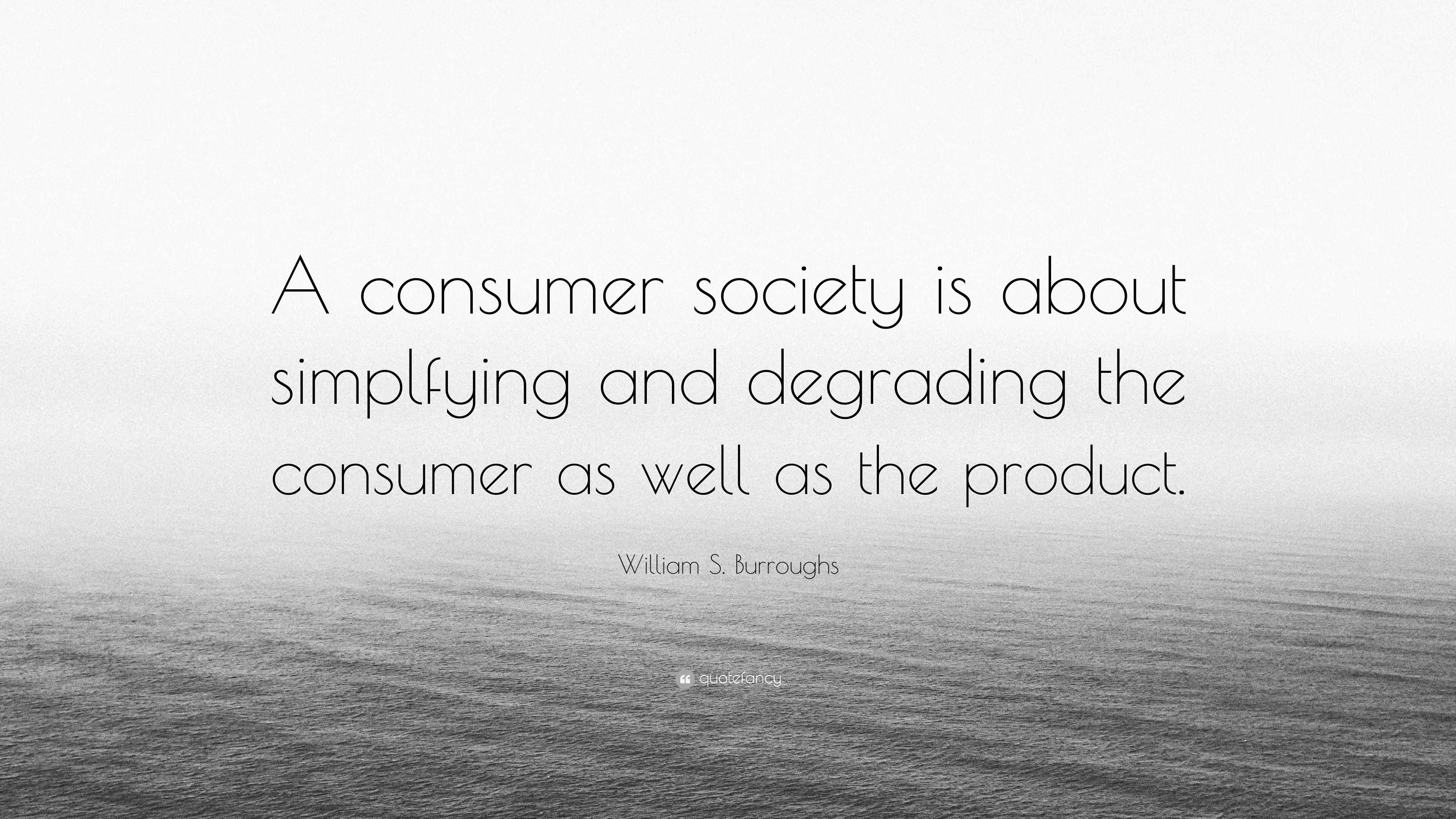 William S. Burroughs Quote: “A consumer society is about simplfying and ...