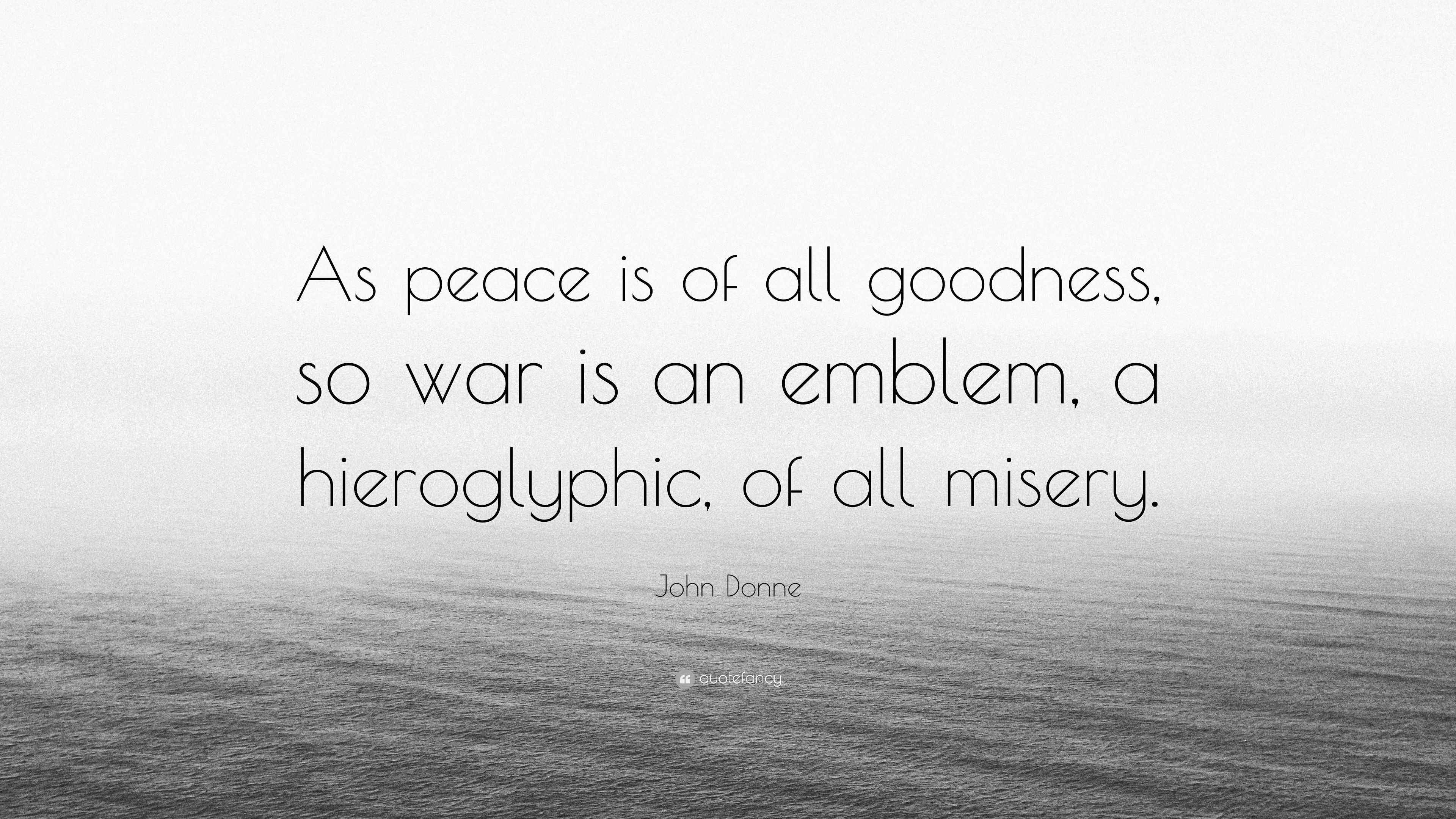 John Donne Quote: “As peace is of all goodness, so war is an emblem, a ...