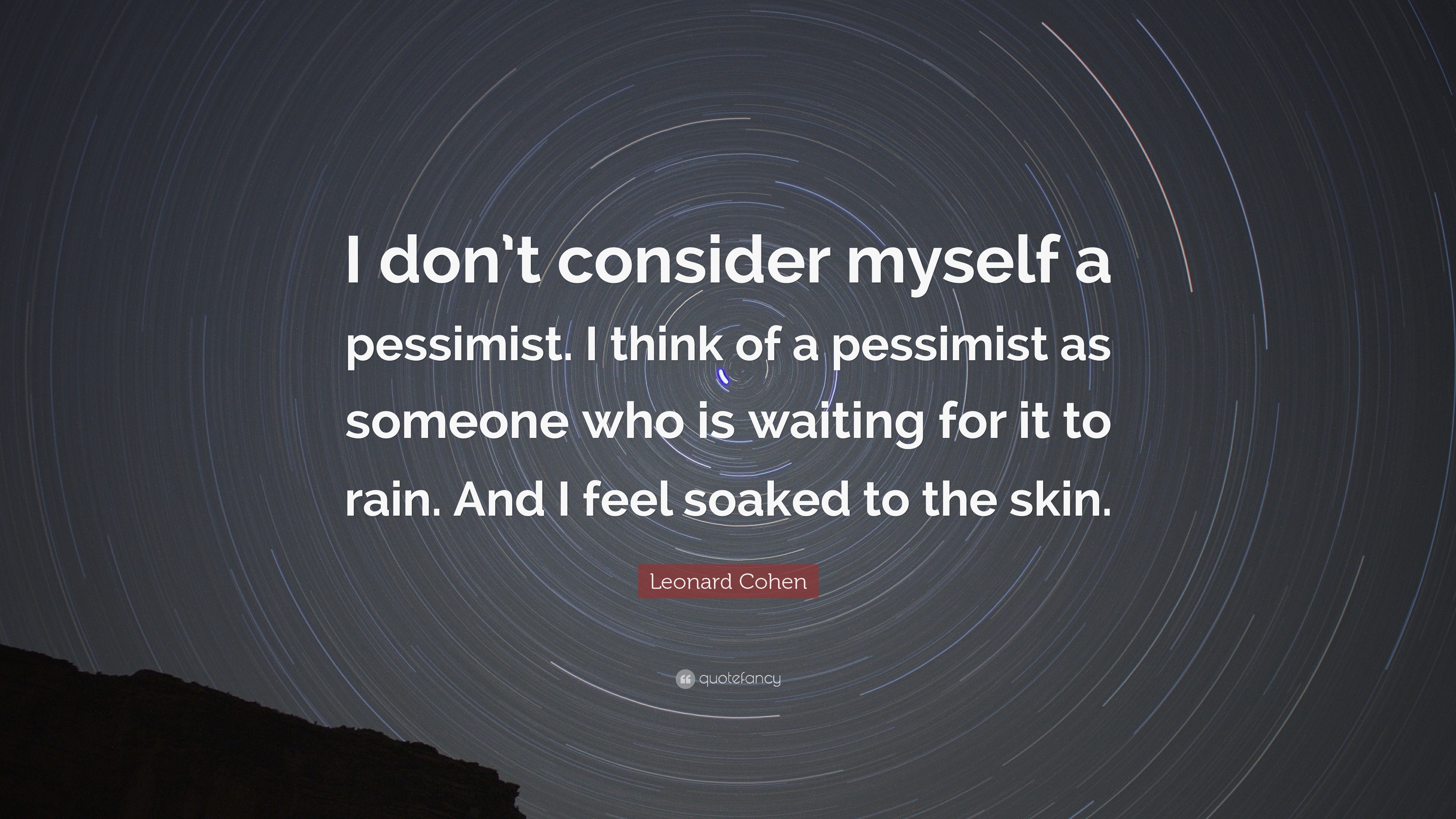 Leonard Cohen Quote: “I don’t consider myself a pessimist. I think of a ...