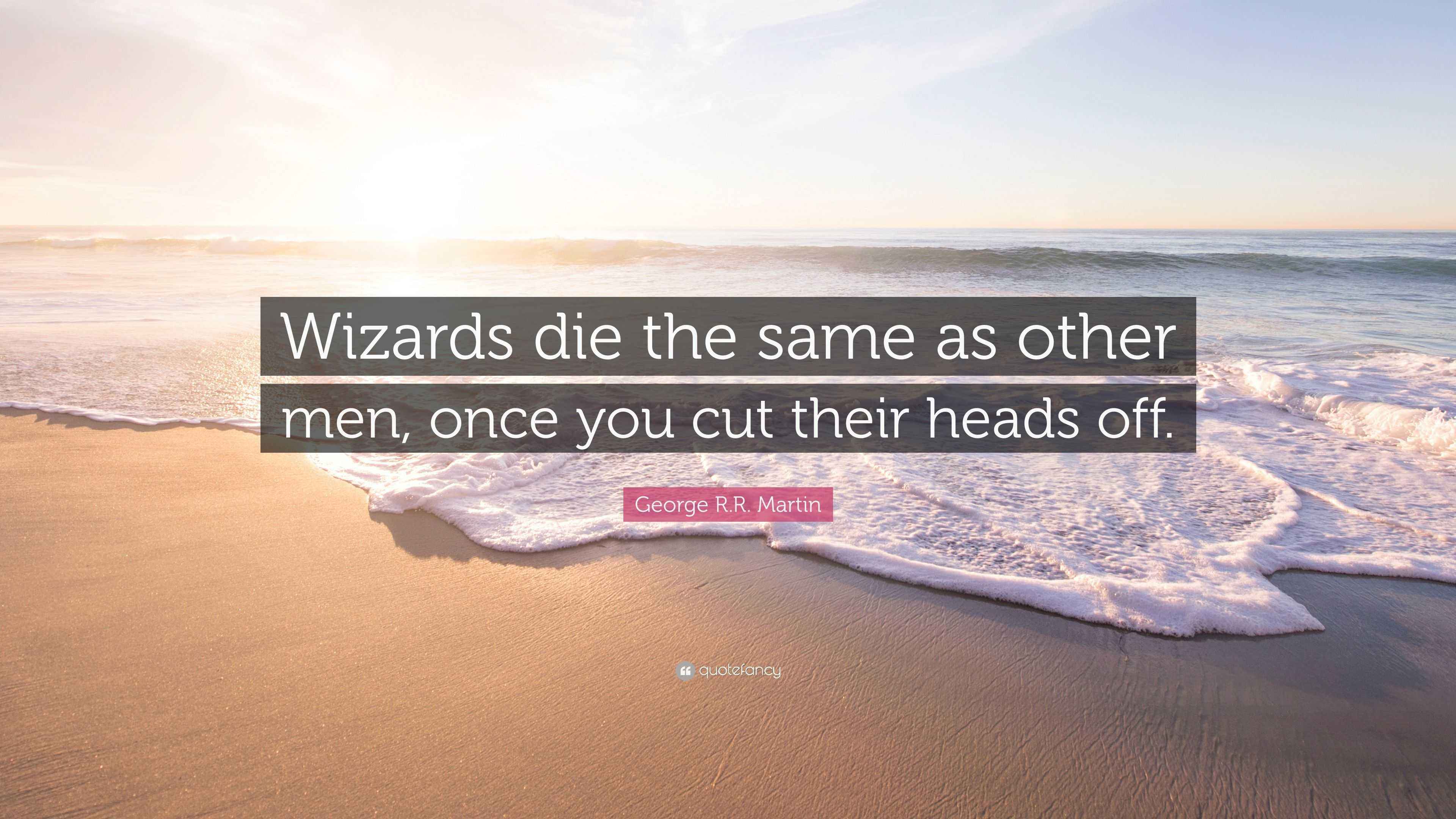 George R.R. Martin Quote: “Wizards die the same as other men, once you ...